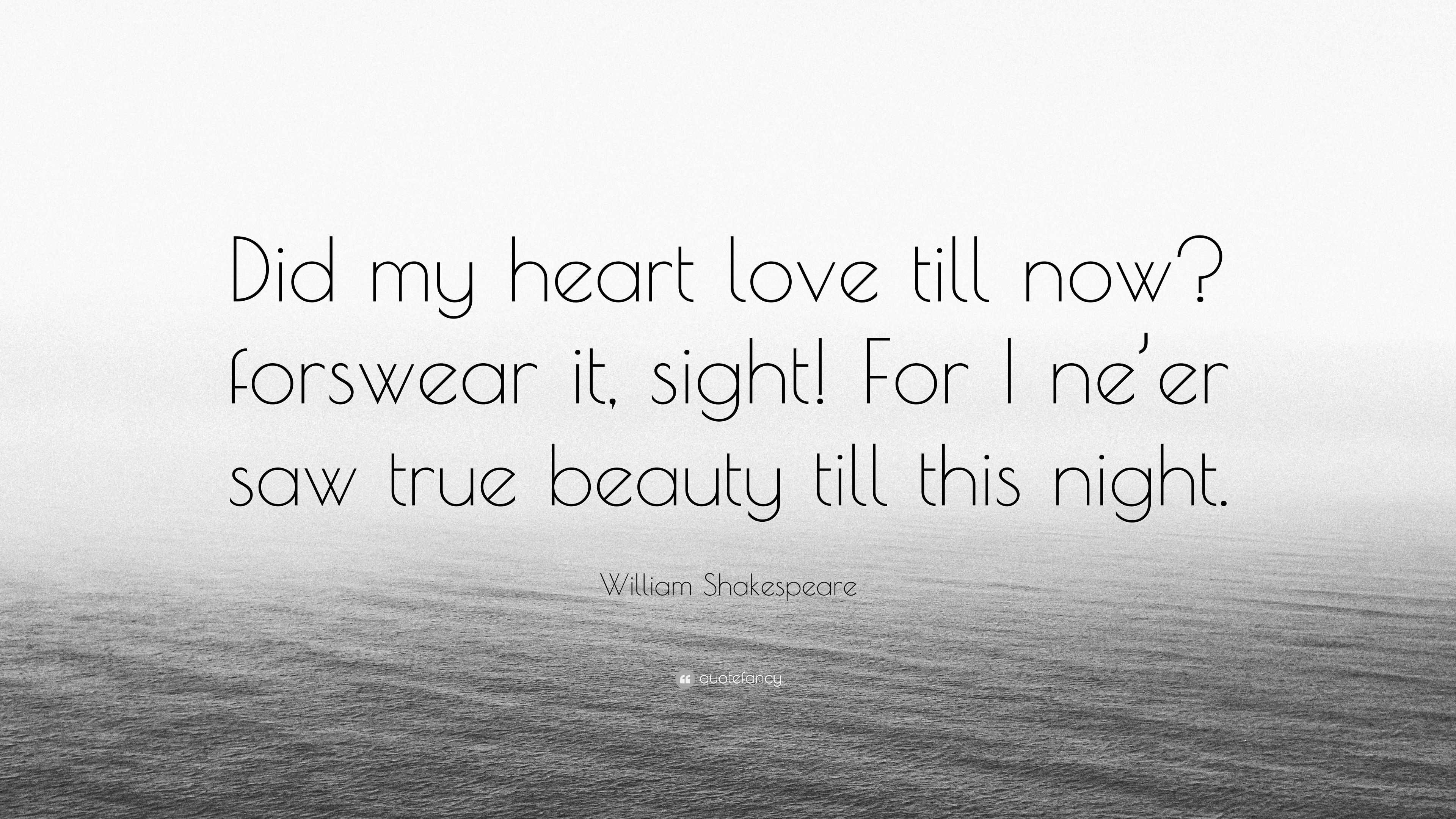 William Shakespeare Quote: “Did my heart love till now? forswear it ...