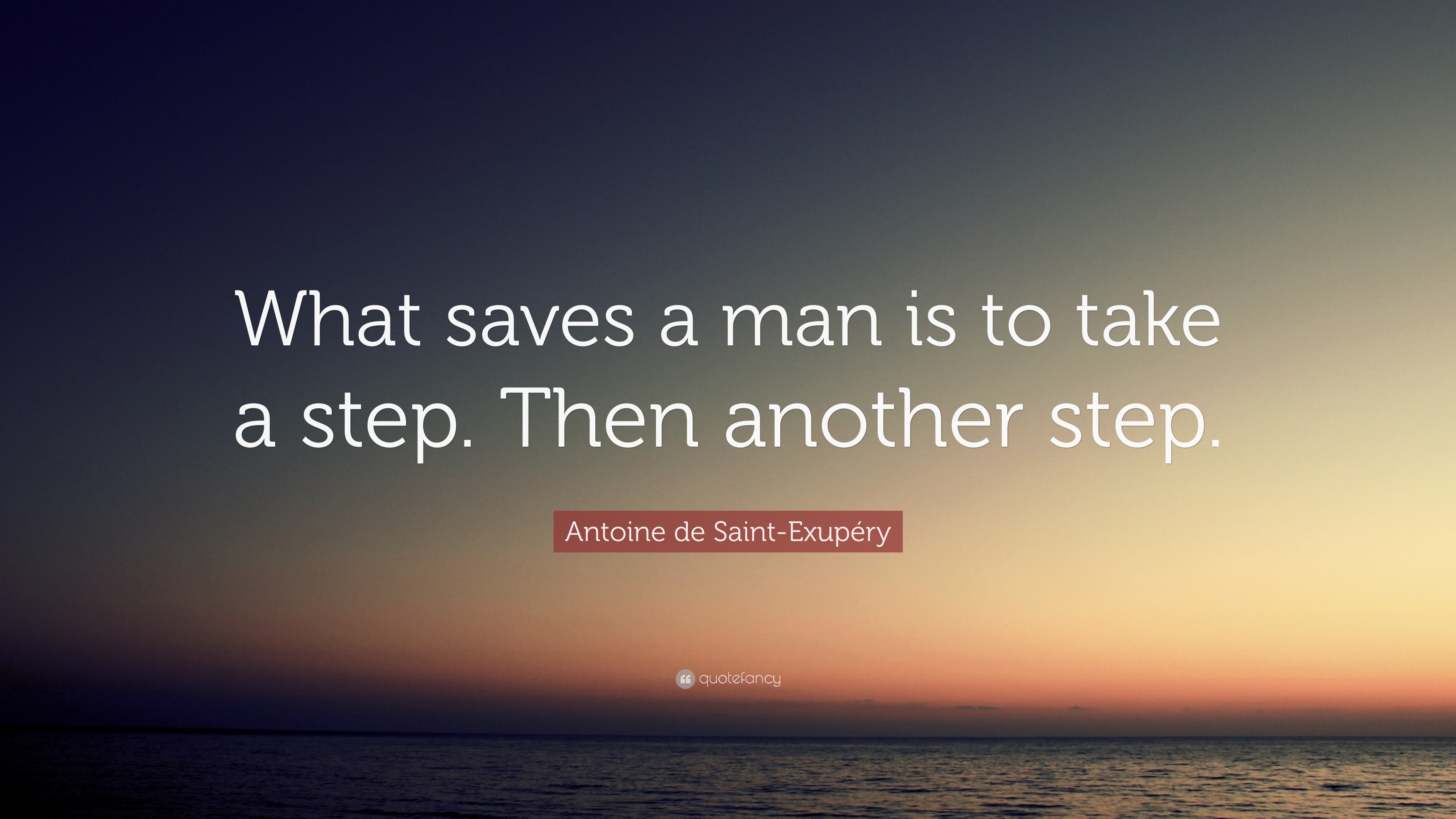 Antoine de Saint-Exupéry Quote: “What saves a man is to take a step ...