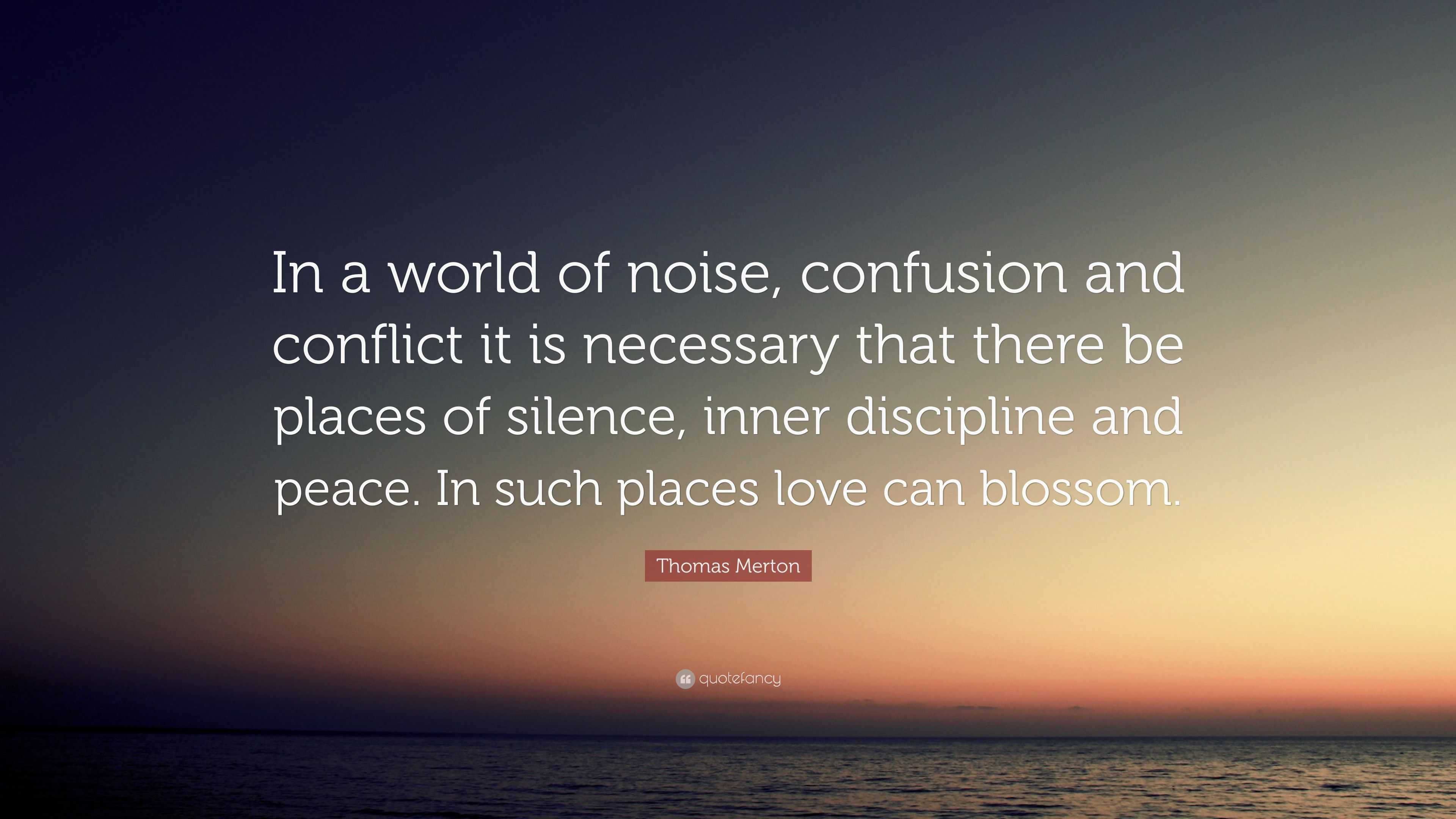 Thomas Merton Quote: “In a world of noise, confusion and conflict it is ...