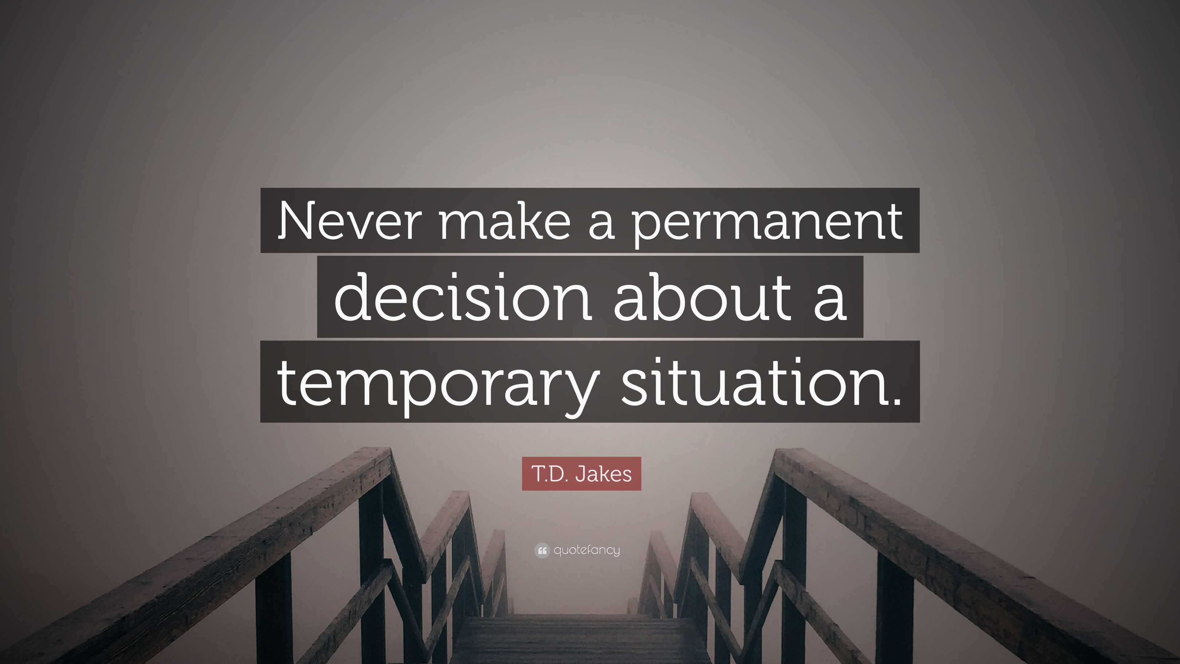 T.D. Jakes Quote: “Never make a permanent decision about a temporary ...