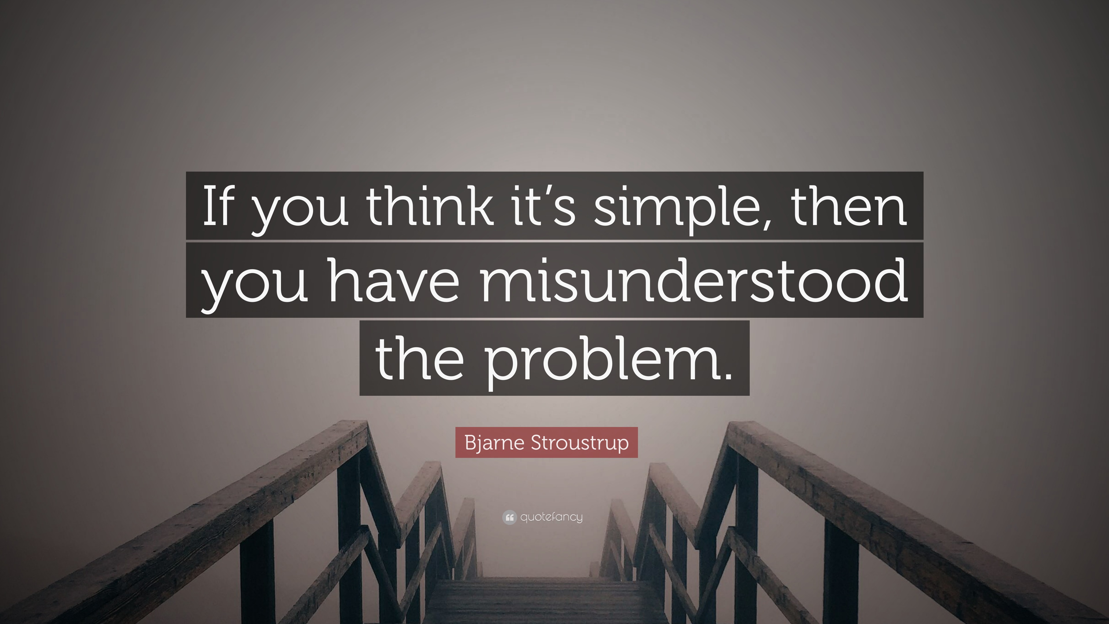 Bjarne Stroustrup Quote: “If you think it’s simple, then you have ...