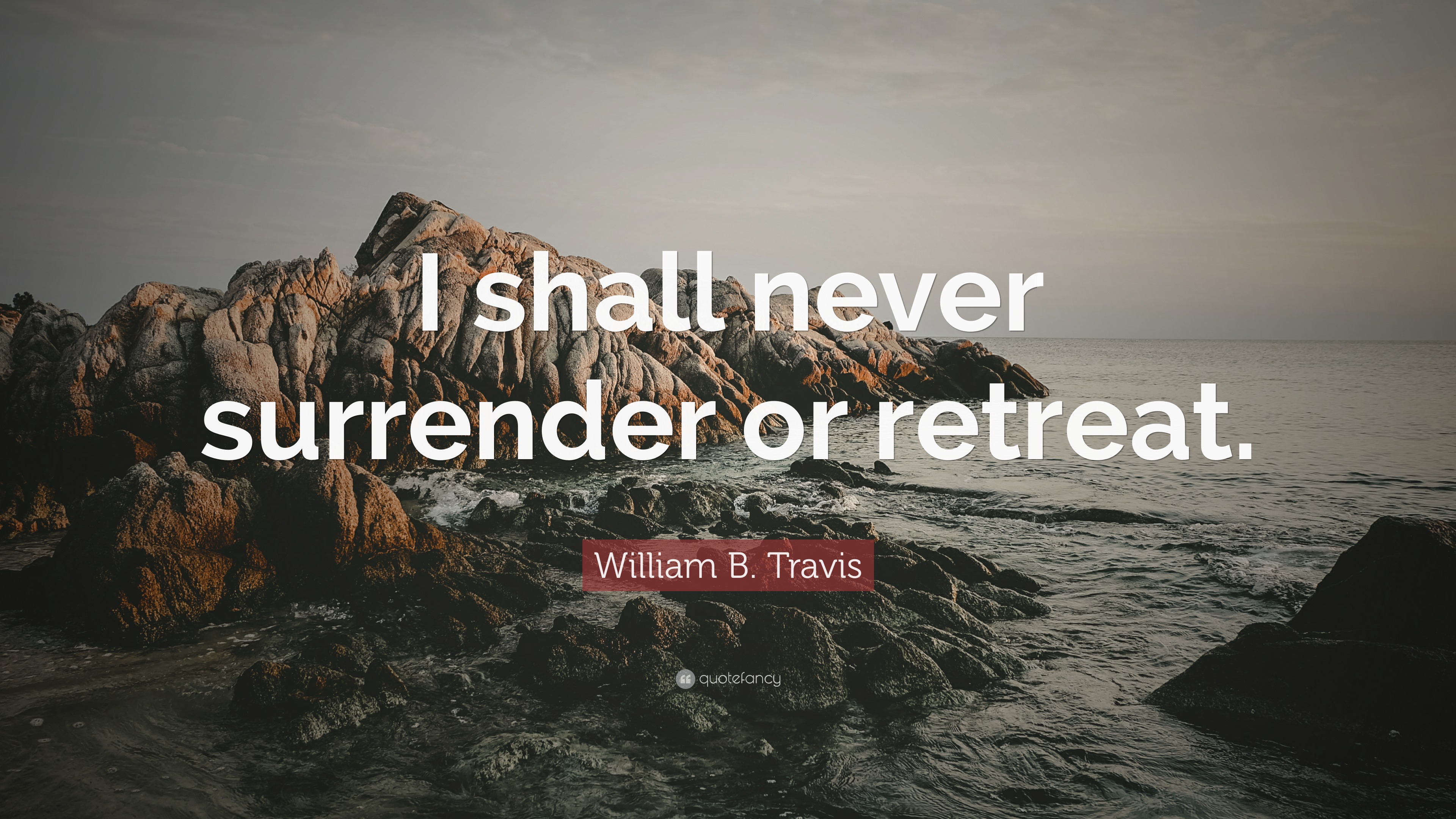William B. Travis Quote: “I shall never surrender or retreat.”
