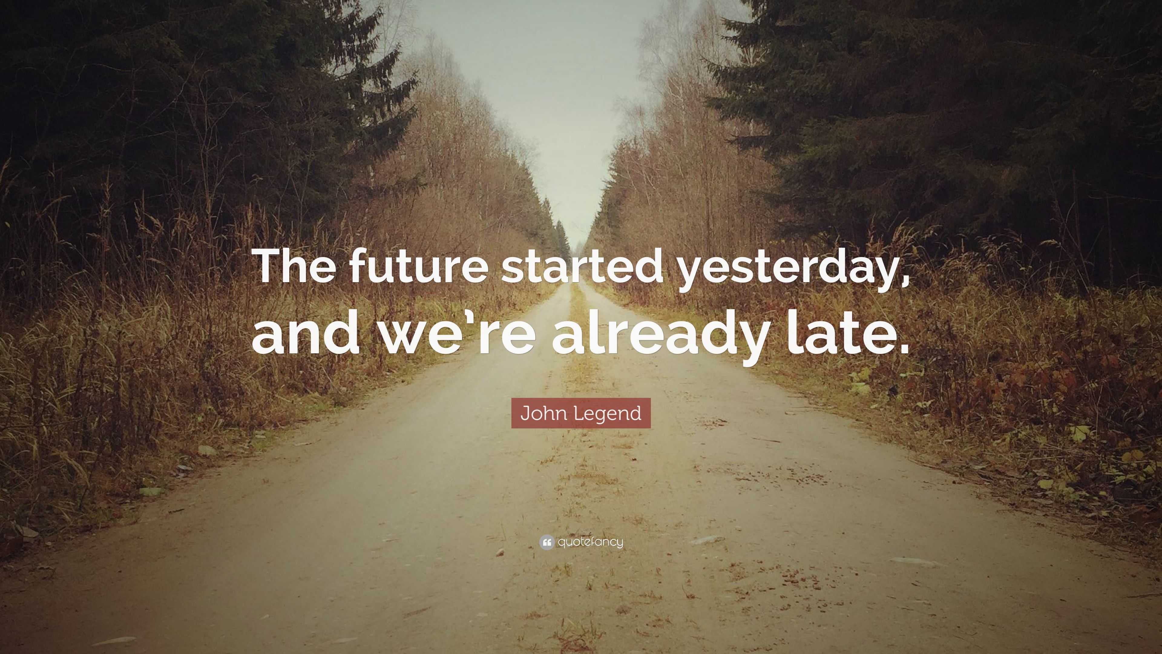 John Legend Quote: “The future started yesterday, and we’re already late.”