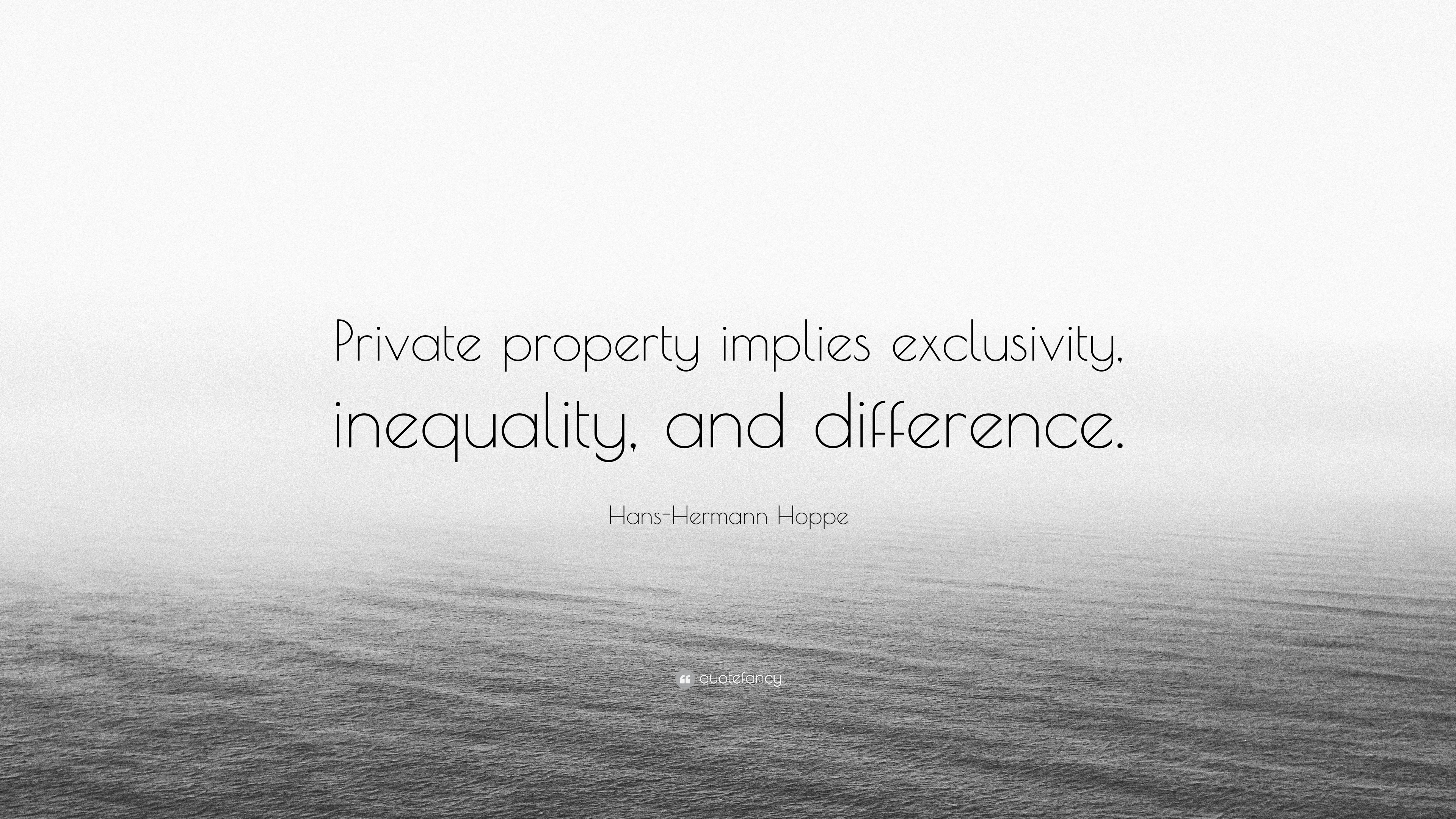 Hans-Hermann Hoppe Quote: “Private property implies exclusivity ...