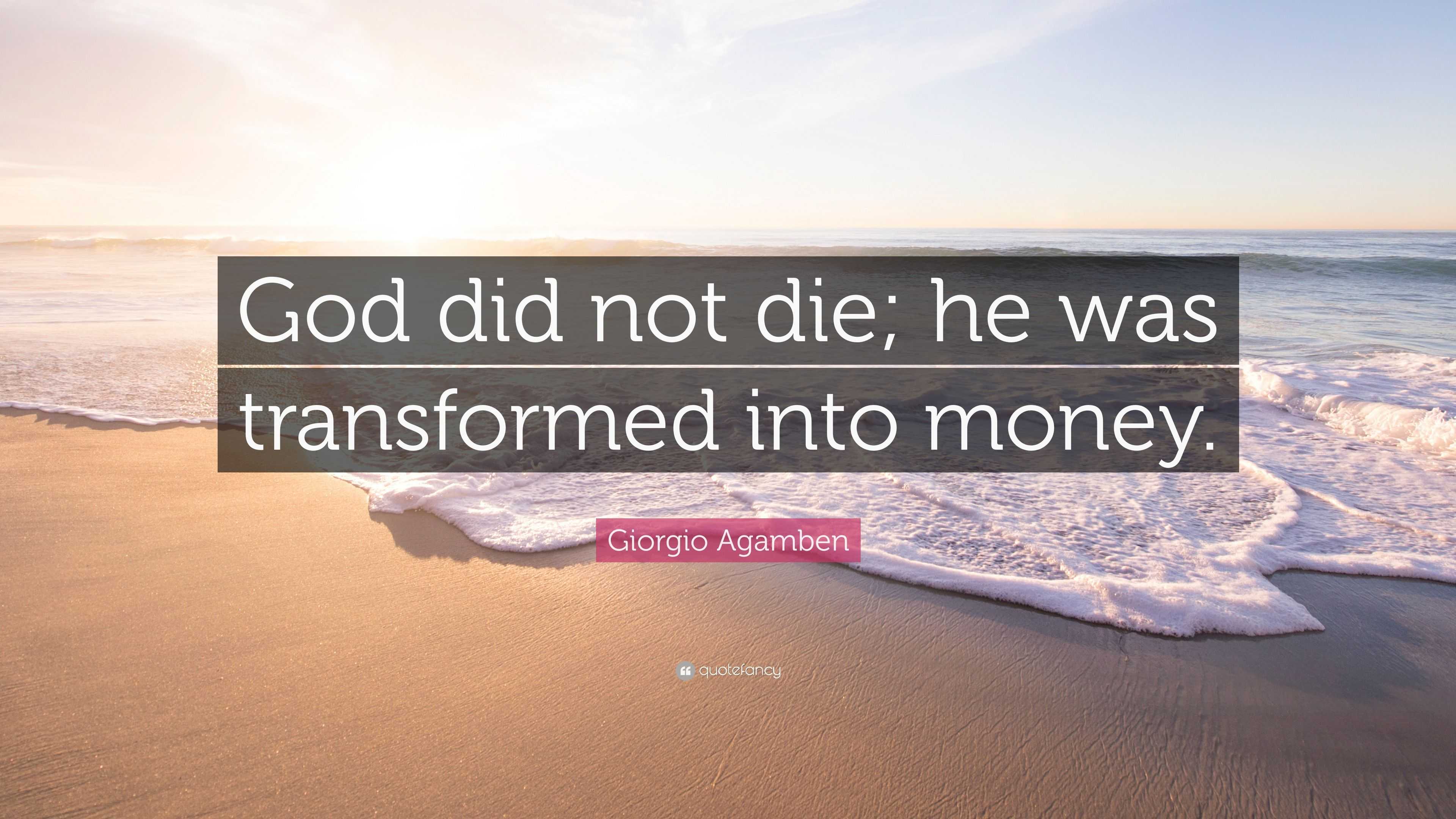 Giorgio Agamben Quote: “God did not die; he was transformed into money.”