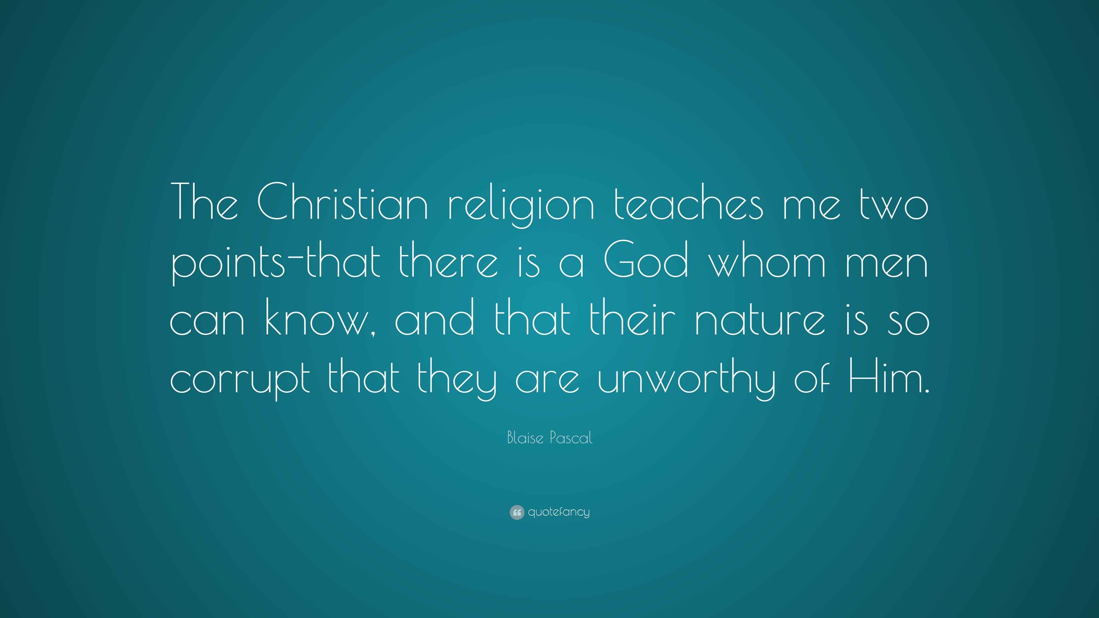 Blaise Pascal Quote: “The Christian religion teaches me two points-that ...