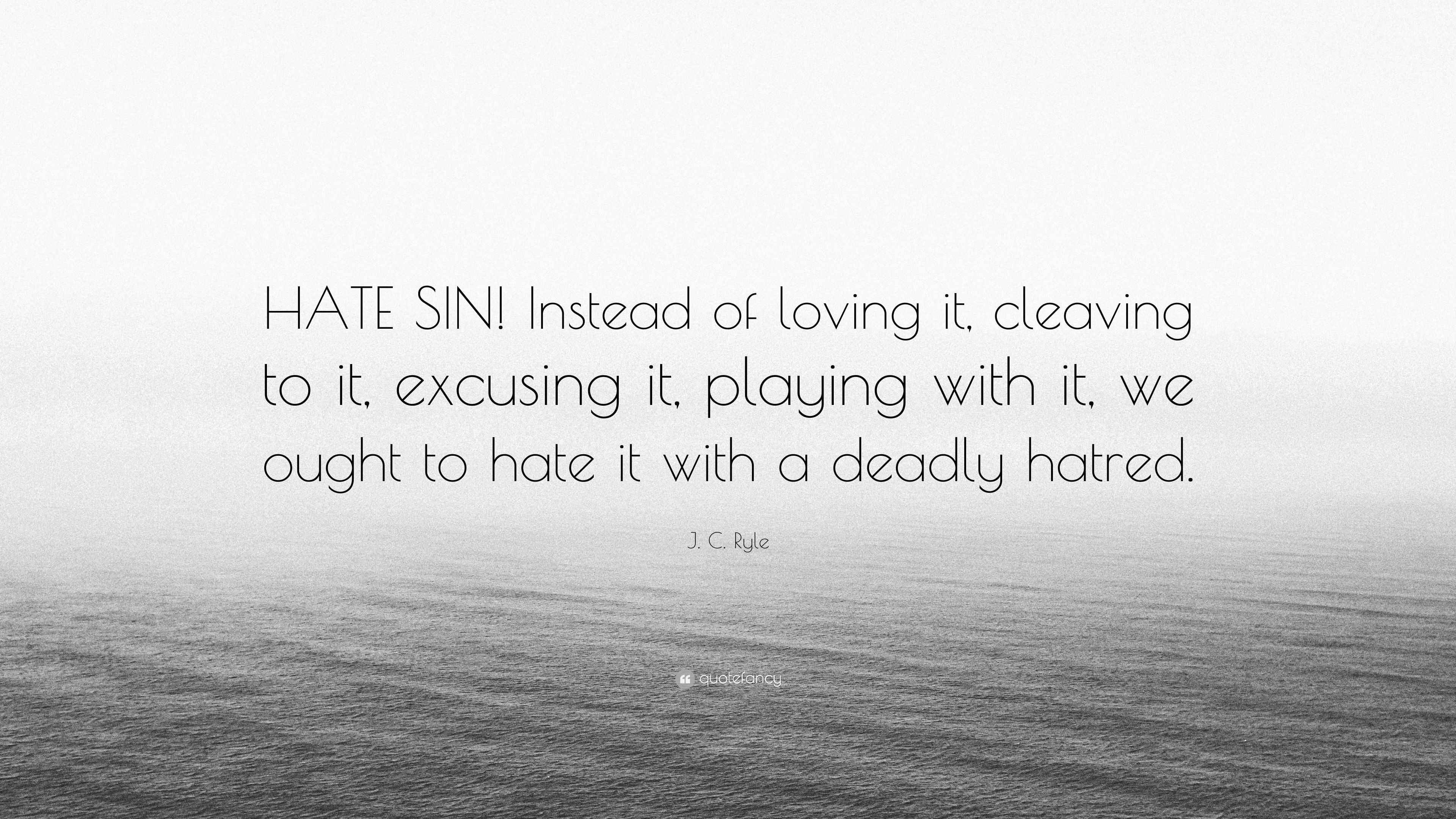J. C. Ryle Quote: “HATE SIN! Instead of loving it, cleaving to it ...