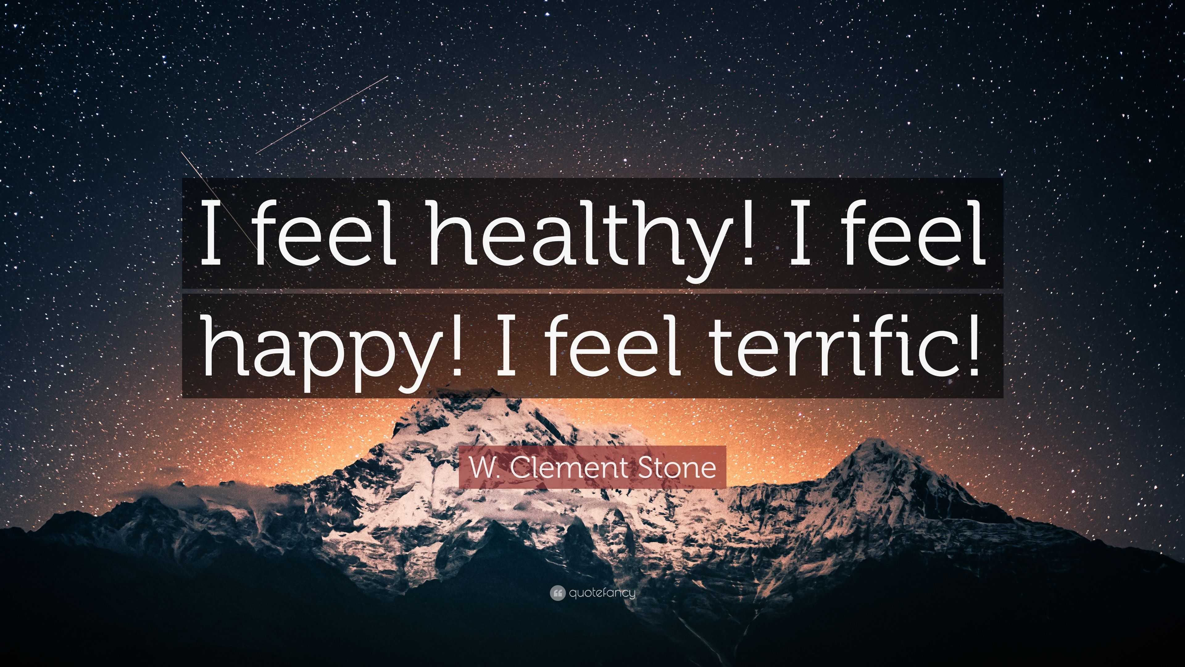 W. Clement Stone Quote: “I feel healthy! I feel happy! I feel terrific!”