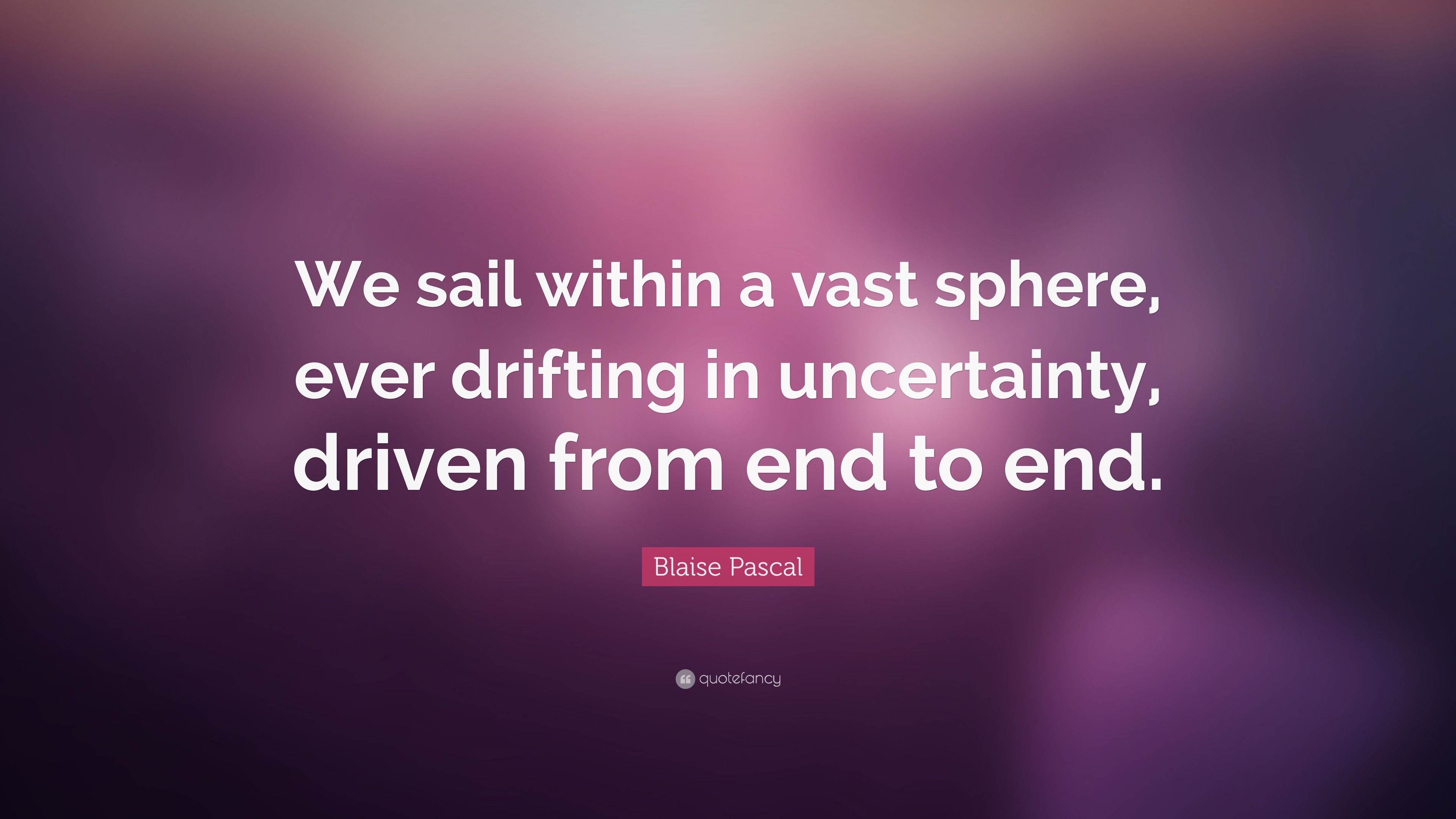 Blaise Pascal Quote: “We sail within a vast sphere, ever drifting in ...
