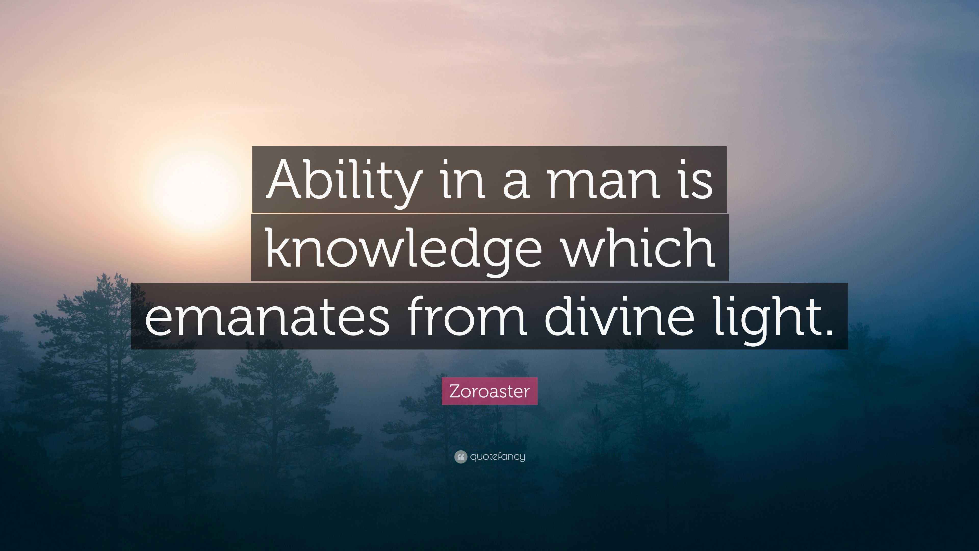 Zoroaster Quote: “Ability in a man is knowledge which emanates from ...