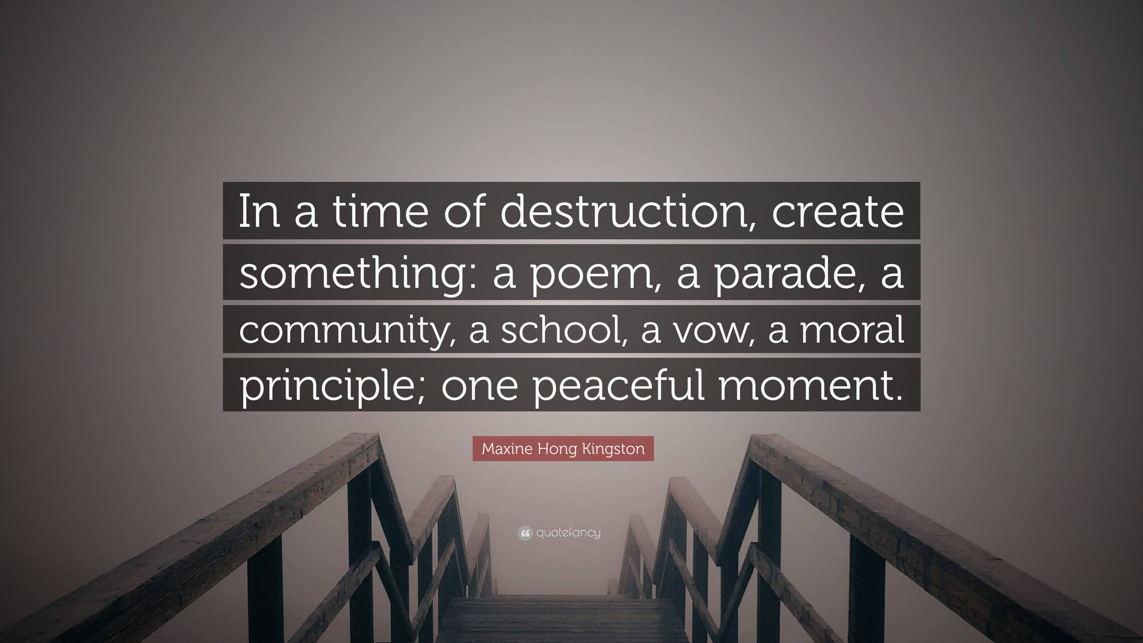 Maxine Hong Kingston Quote: “In a time of destruction, create something ...