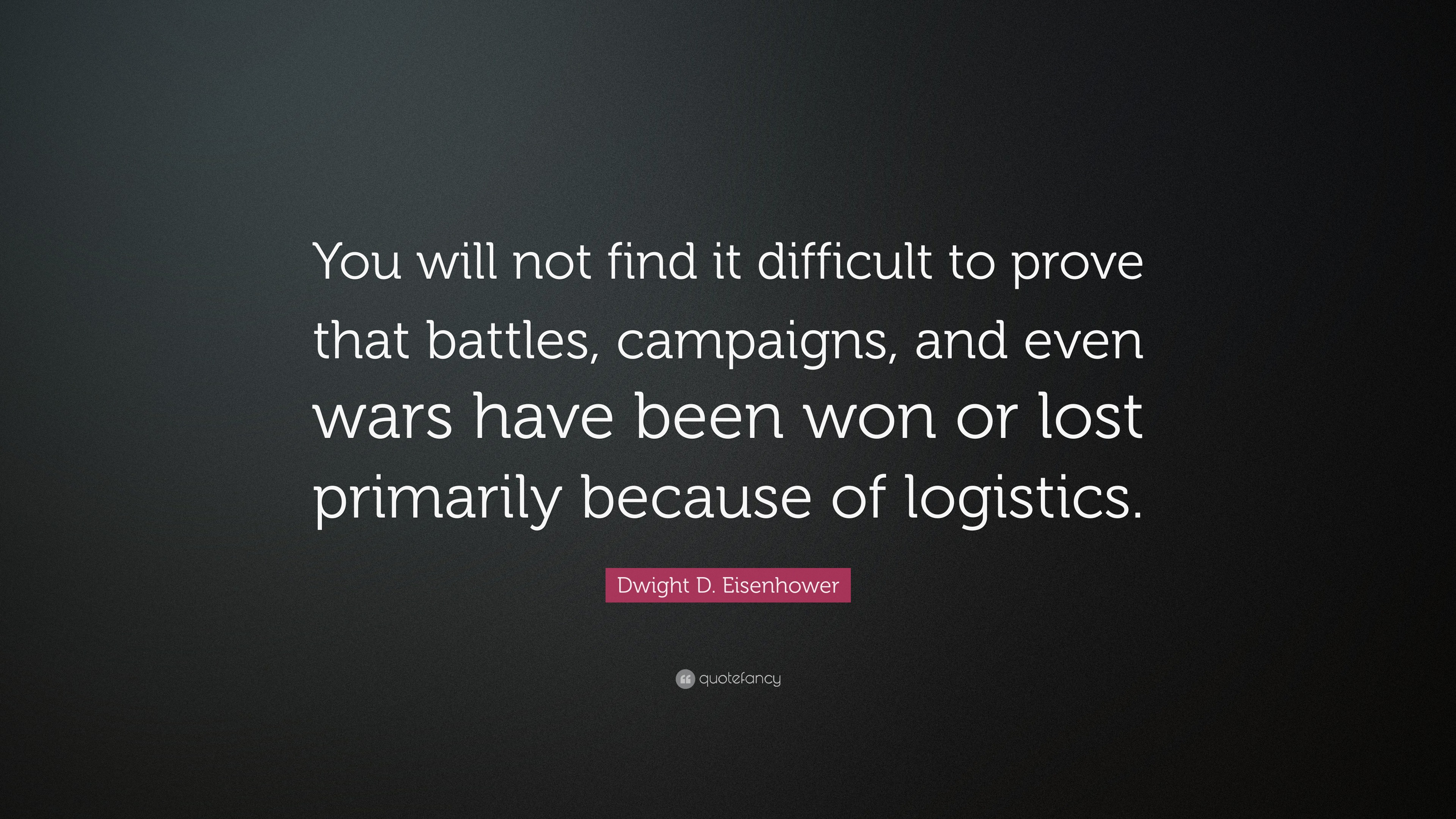 Dwight D. Eisenhower Quote: “You will not find it difficult to prove ...