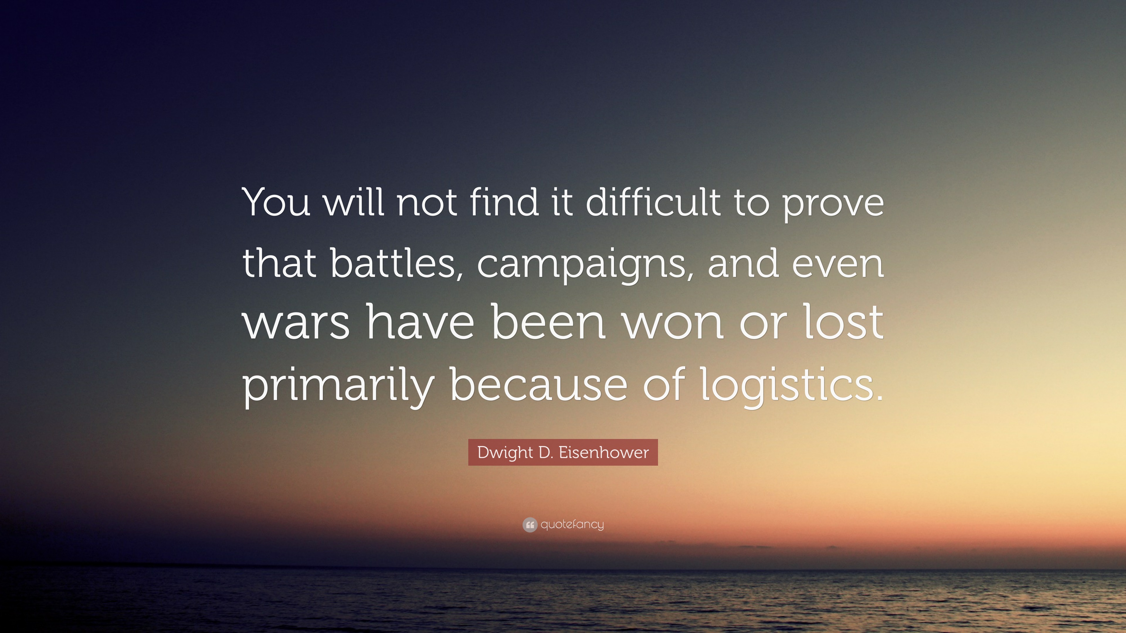 Dwight D. Eisenhower Quote: “You will not find it difficult to prove ...