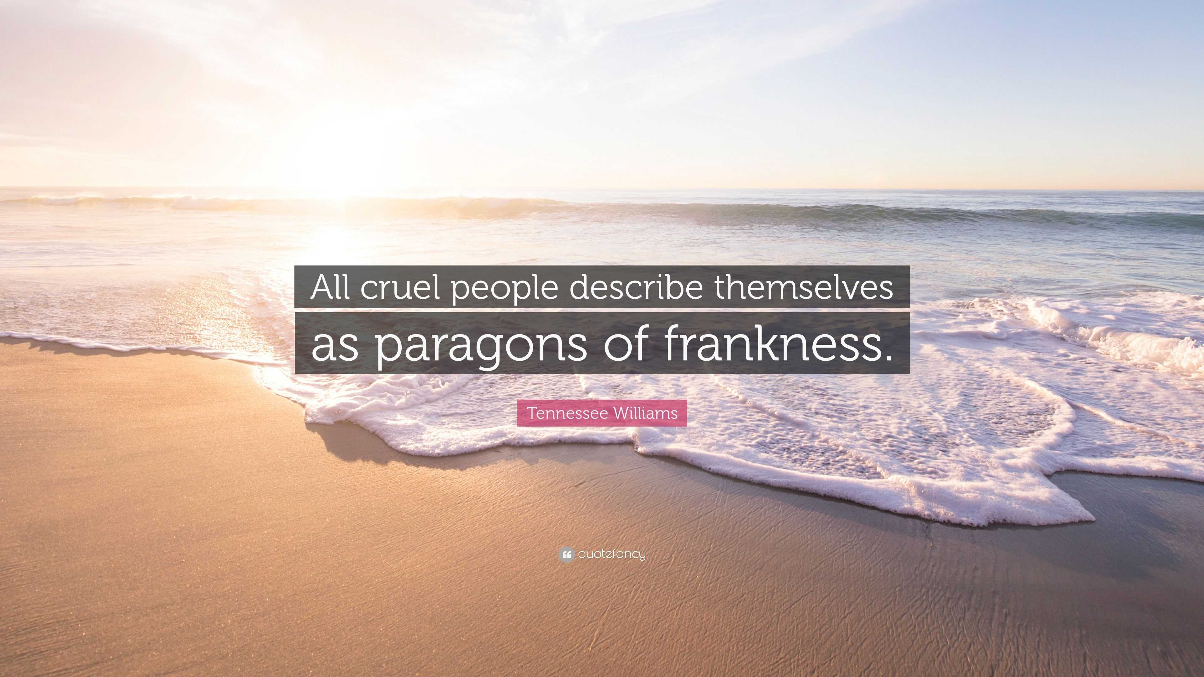 Tennessee Williams Quote: “All cruel people describe themselves as ...