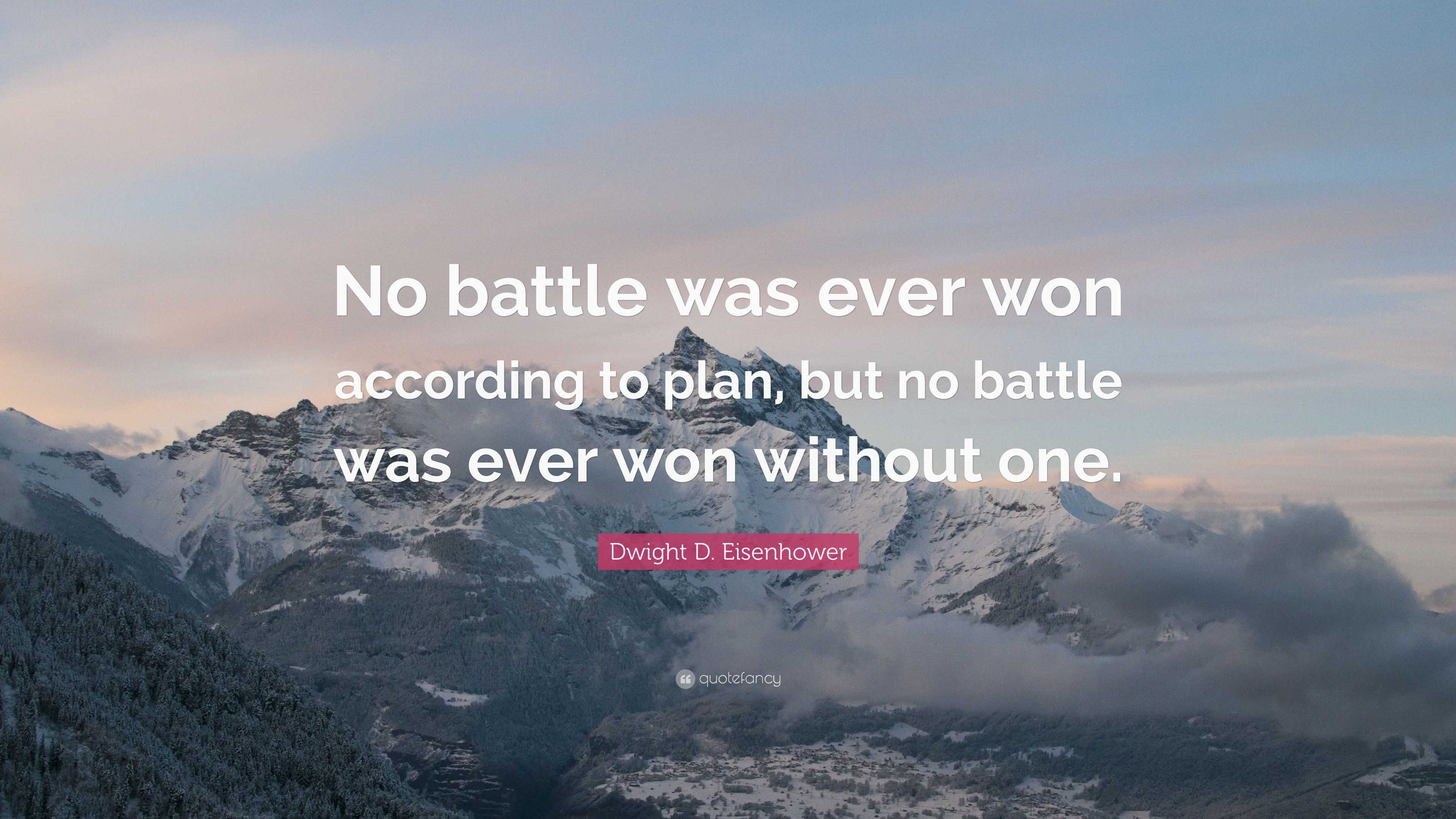 Dwight D. Eisenhower Quote: “No battle was ever won according to plan ...