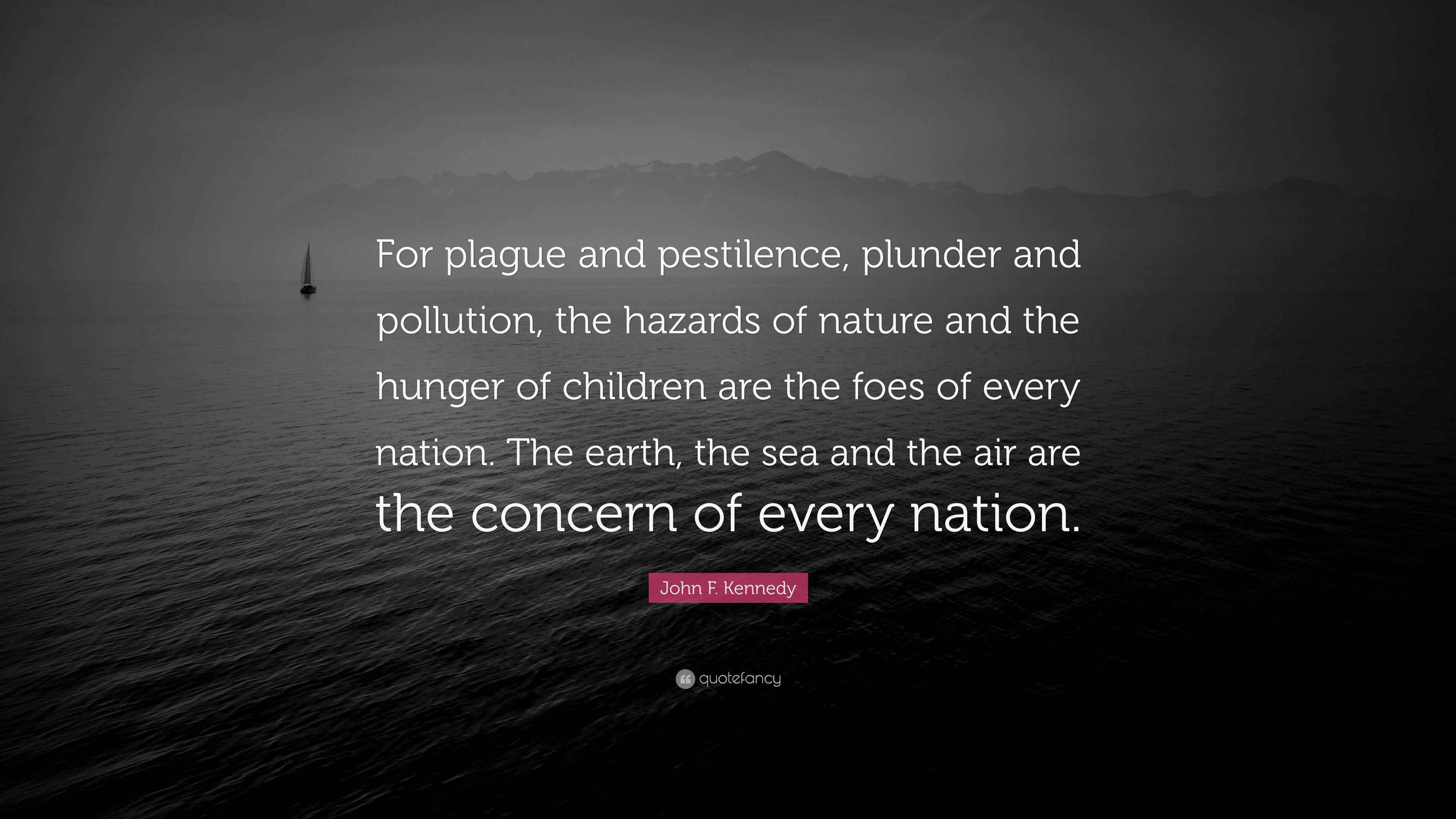 John F. Kennedy Quote: “For plague and pestilence, plunder and ...