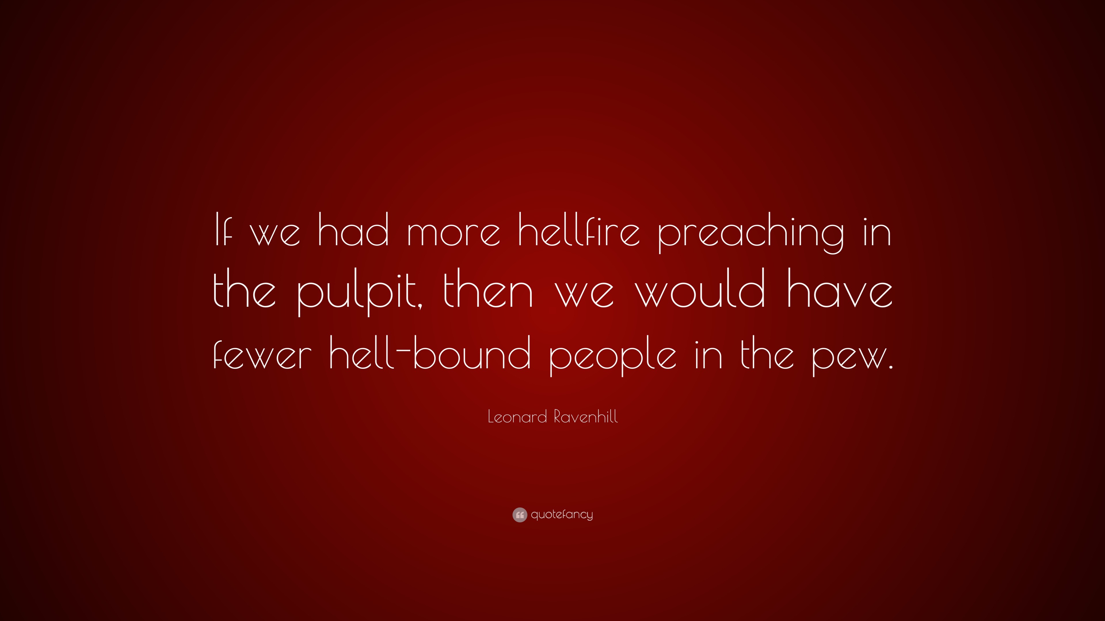 Leonard Ravenhill Quote: “If we had more hellfire preaching in the ...