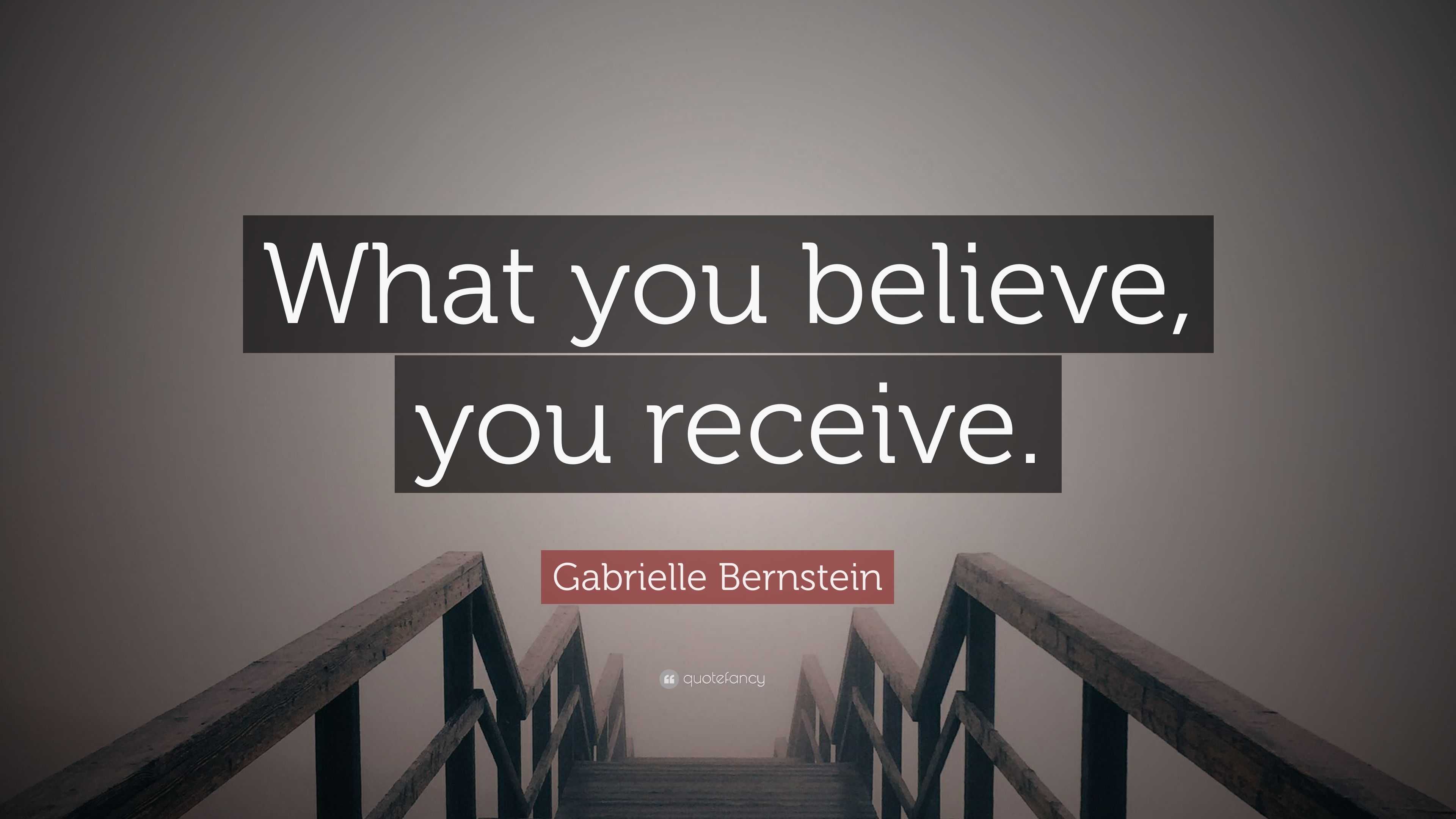 Gabrielle Bernstein Quote: “What you believe, you receive.”