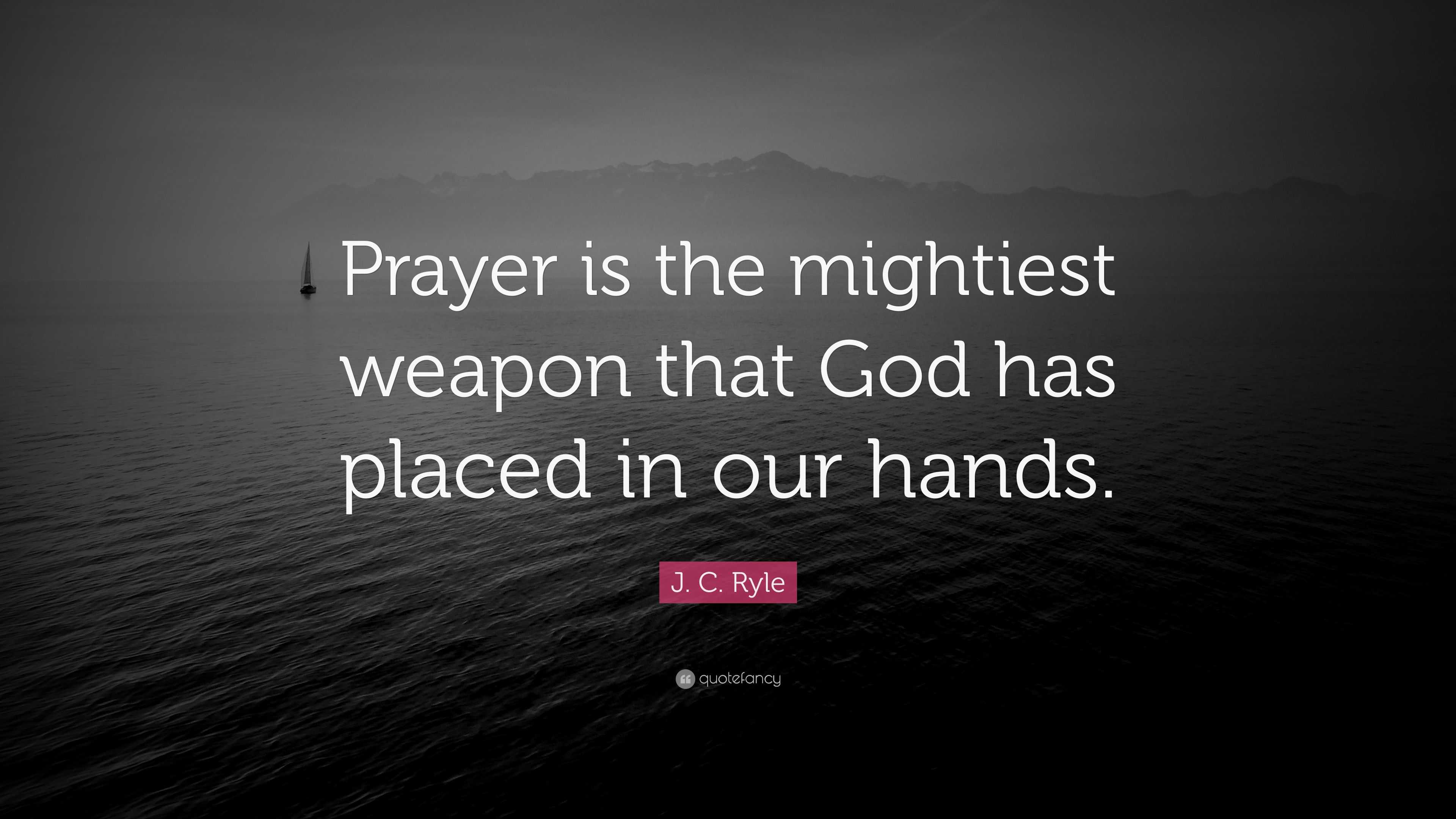 J. C. Ryle Quote: “Prayer is the mightiest weapon that God has placed ...