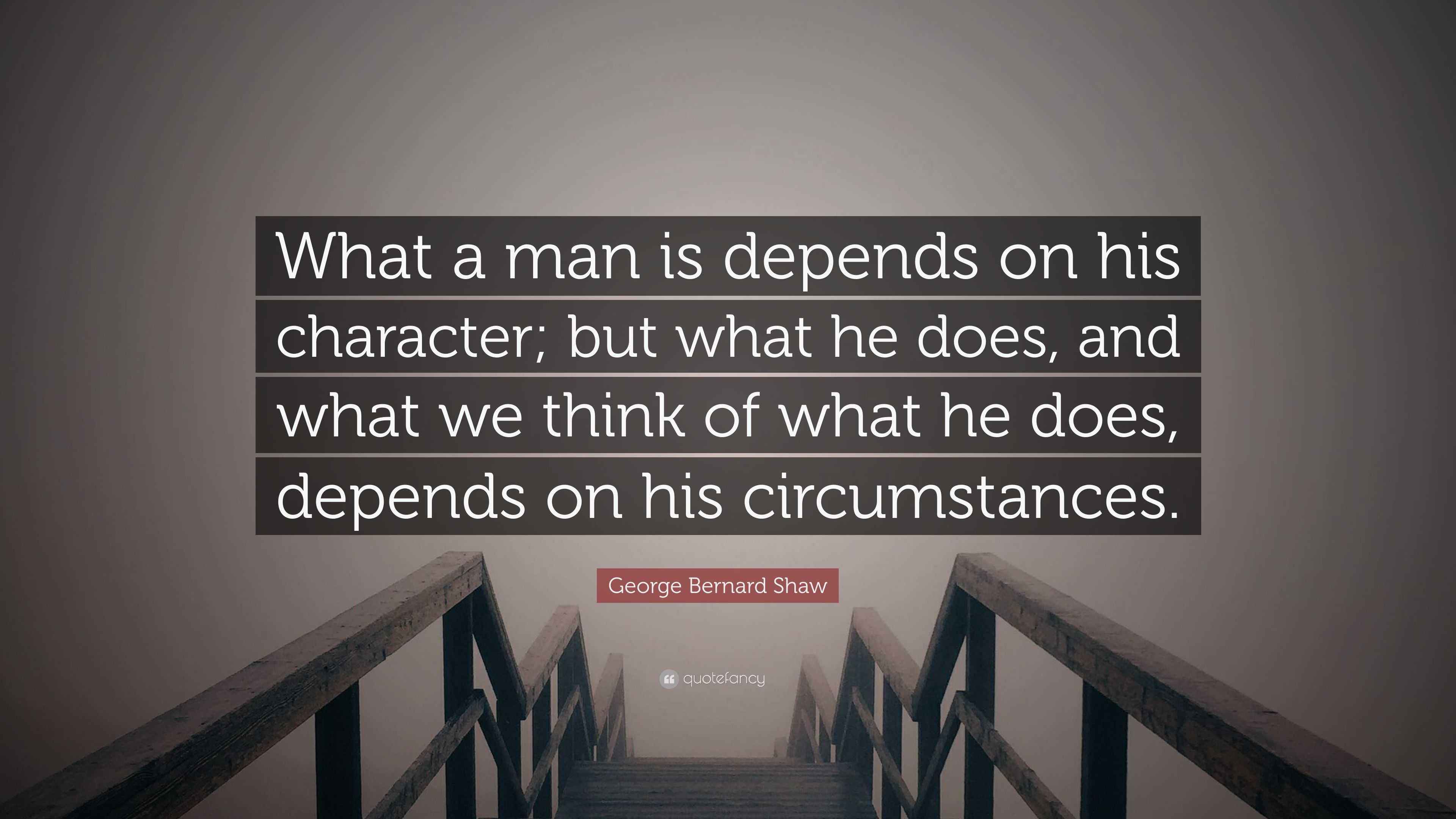 George Bernard Shaw Quote: “What a man is depends on his character; but ...