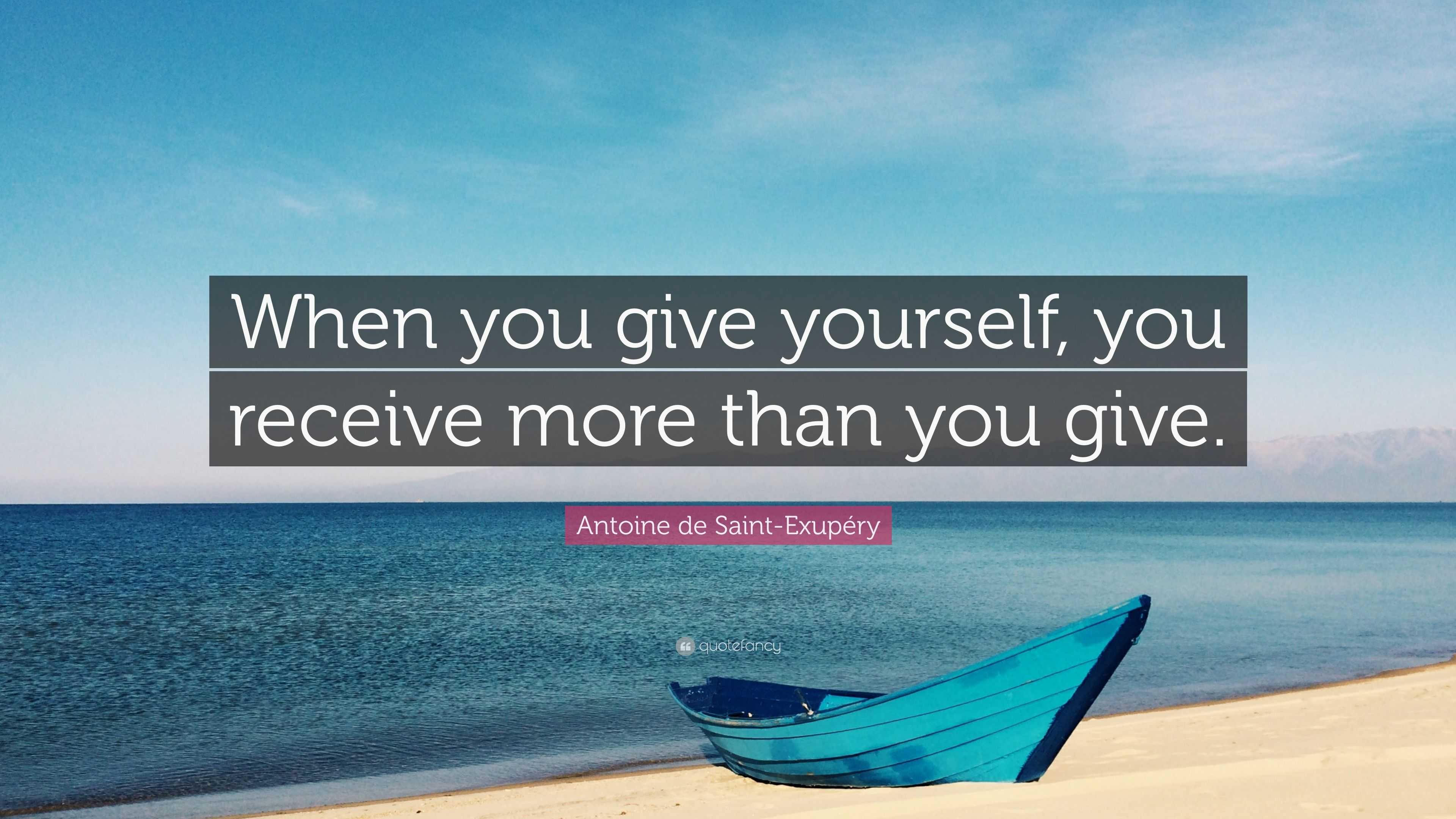 Antoine de Saint-Exupéry Quote: “When you give yourself, you receive ...