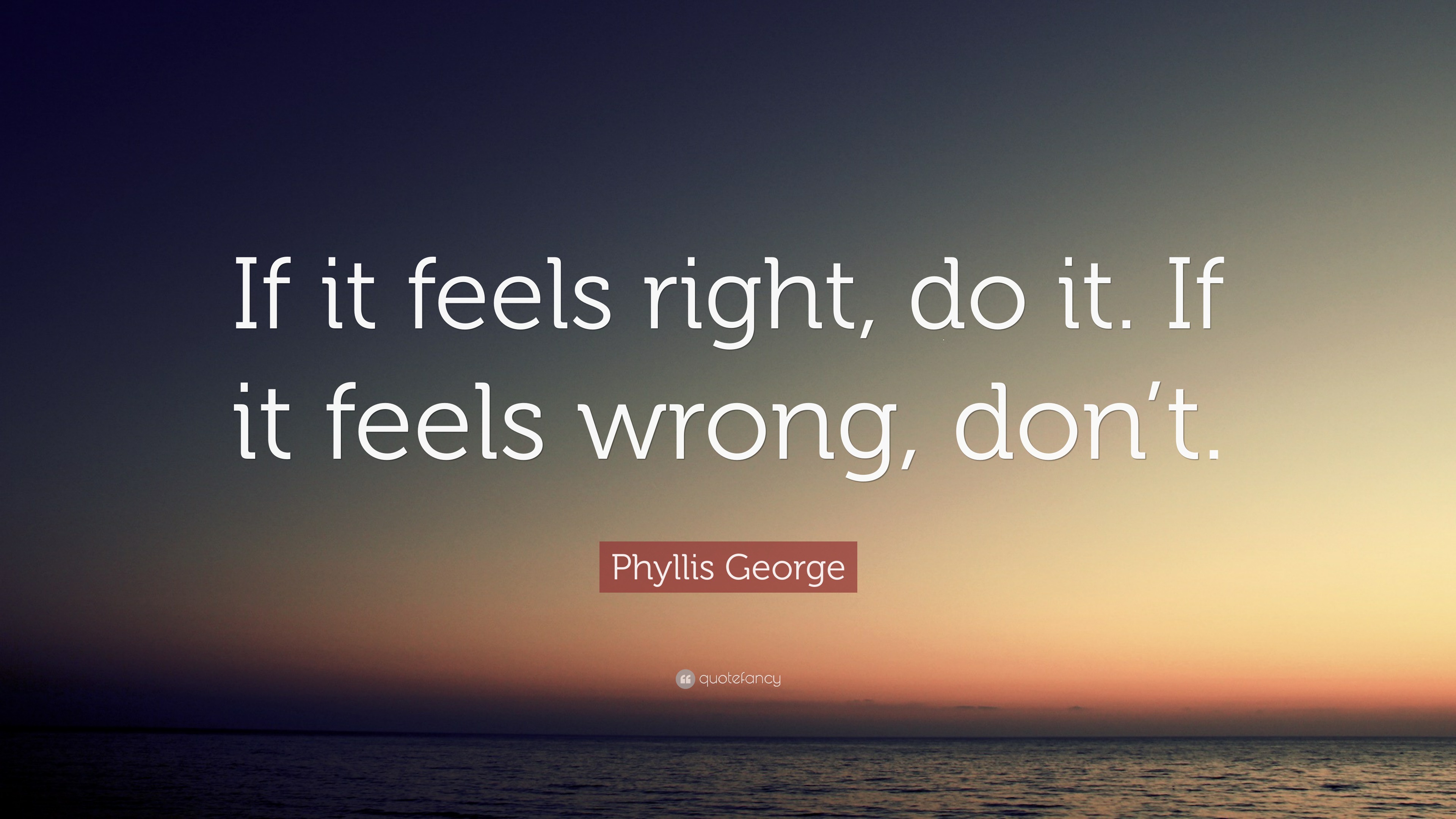 Phyllis George Quote: “If it feels right, do it. If it feels wrong, don’t.”