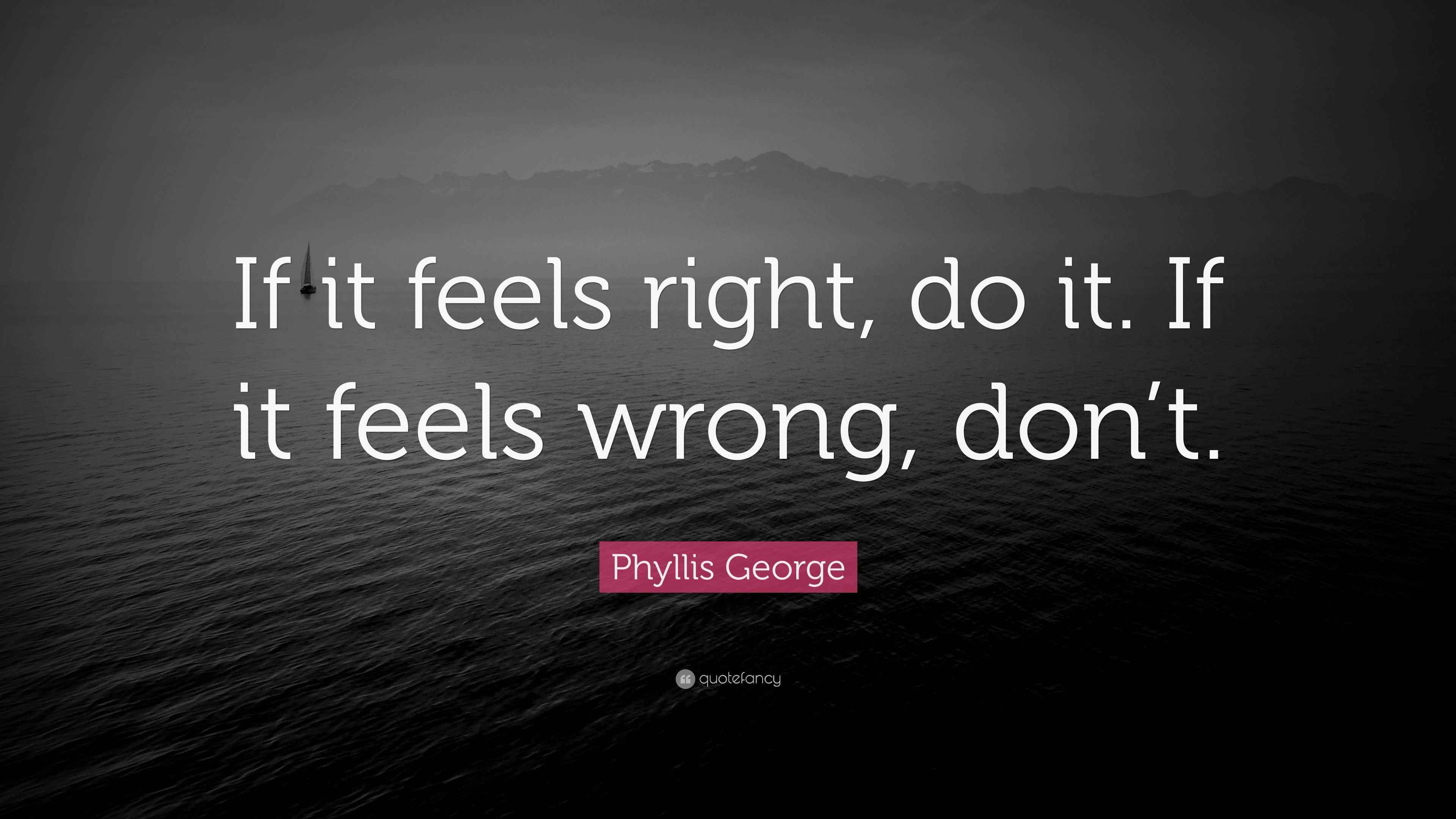 Phyllis George Quote: “If it feels right, do it. If it feels wrong, don’t.”