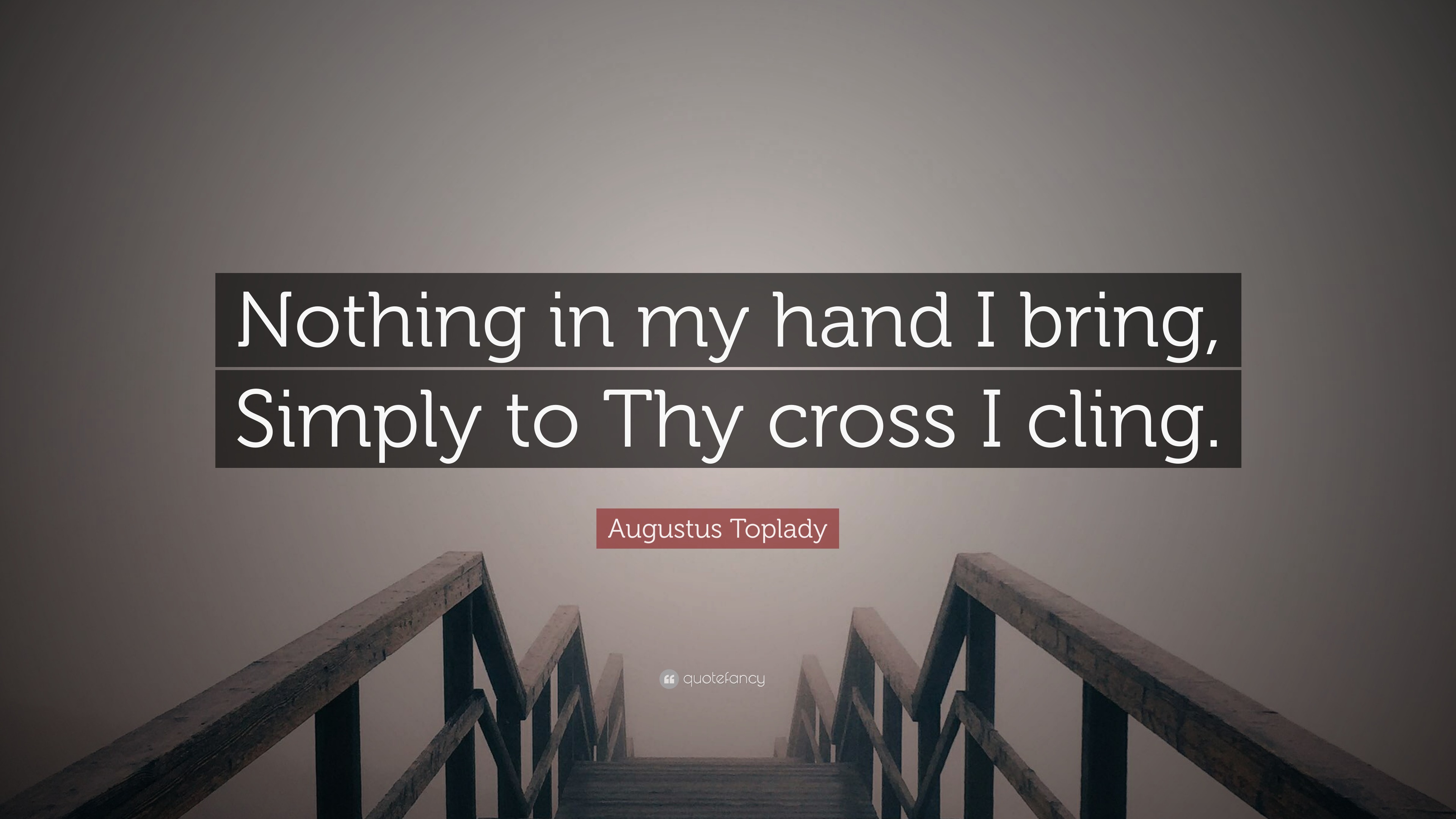 Augustus Toplady Quote: “Nothing in my hand I bring, Simply to Thy ...