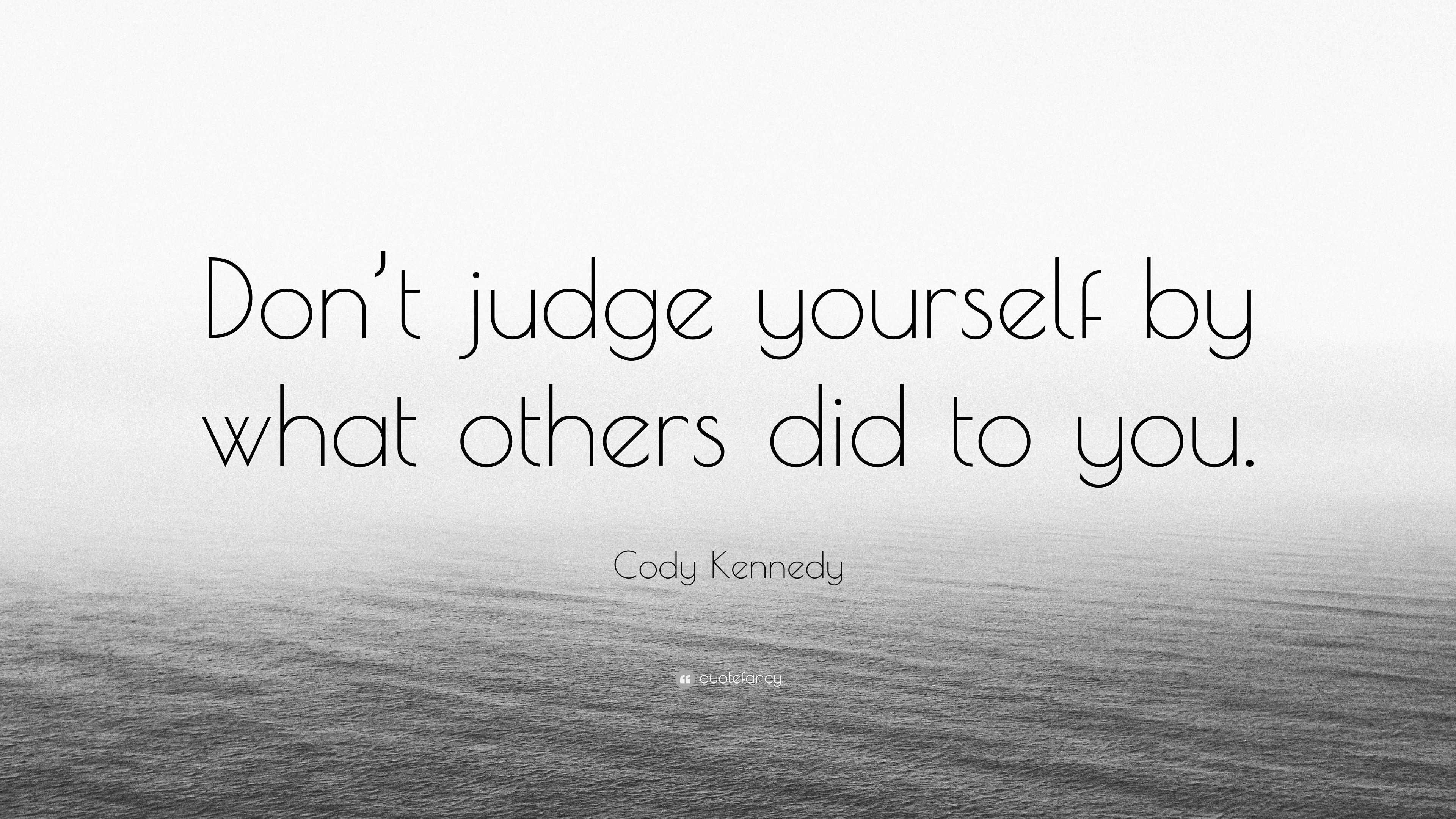 Cody Kennedy Quote: “Don’t judge yourself by what others did to you.”