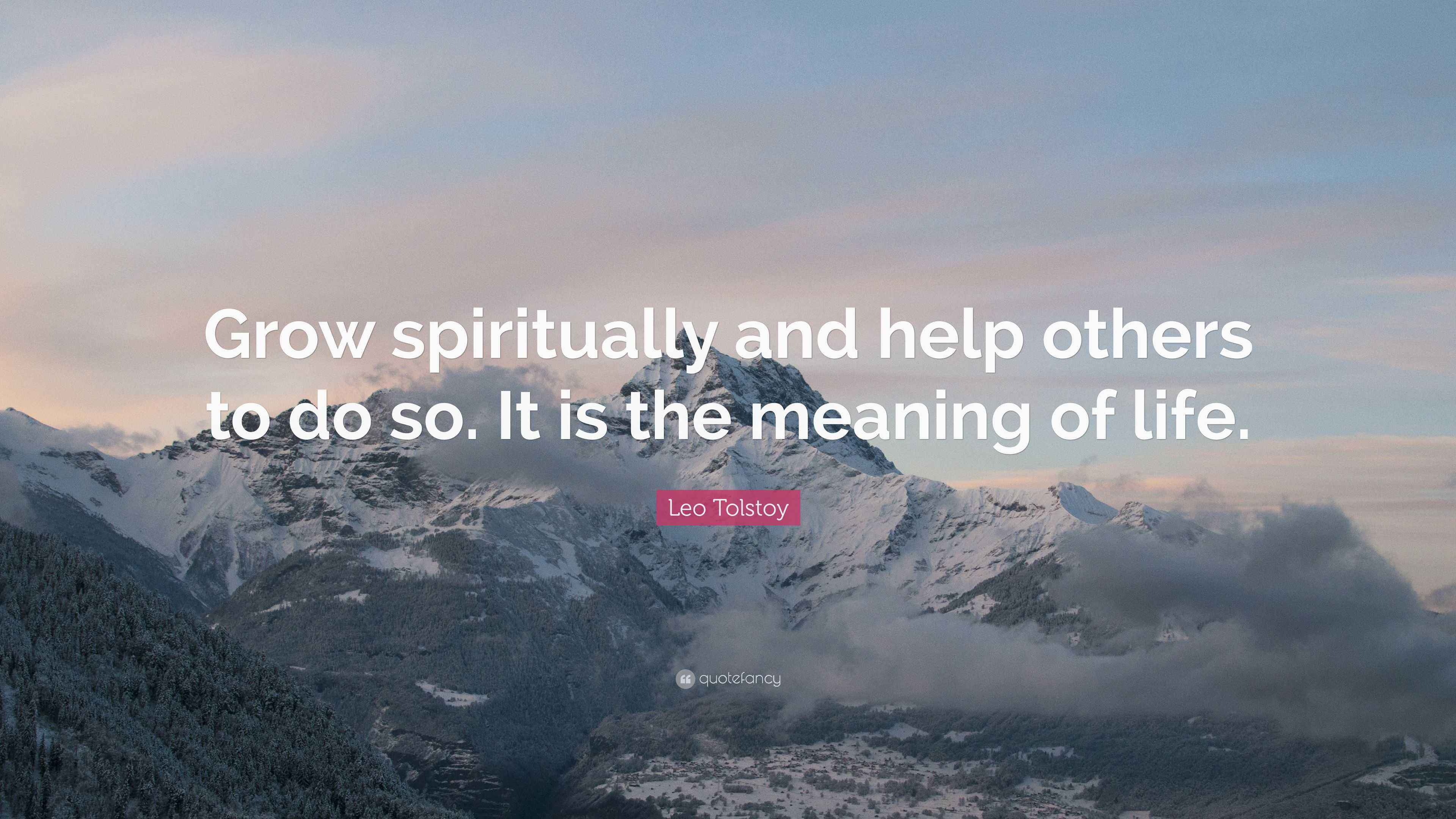 Leo Tolstoy Quote: “Grow spiritually and help others to do so. It is ...