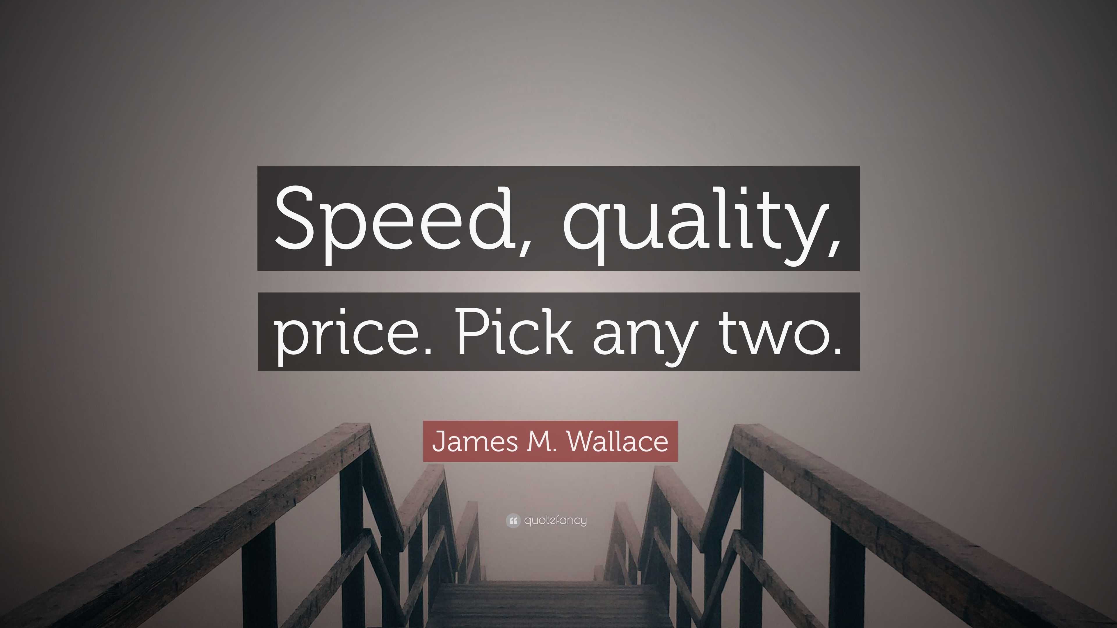 James M. Wallace Quote: “Speed, quality, price. Pick any two.”