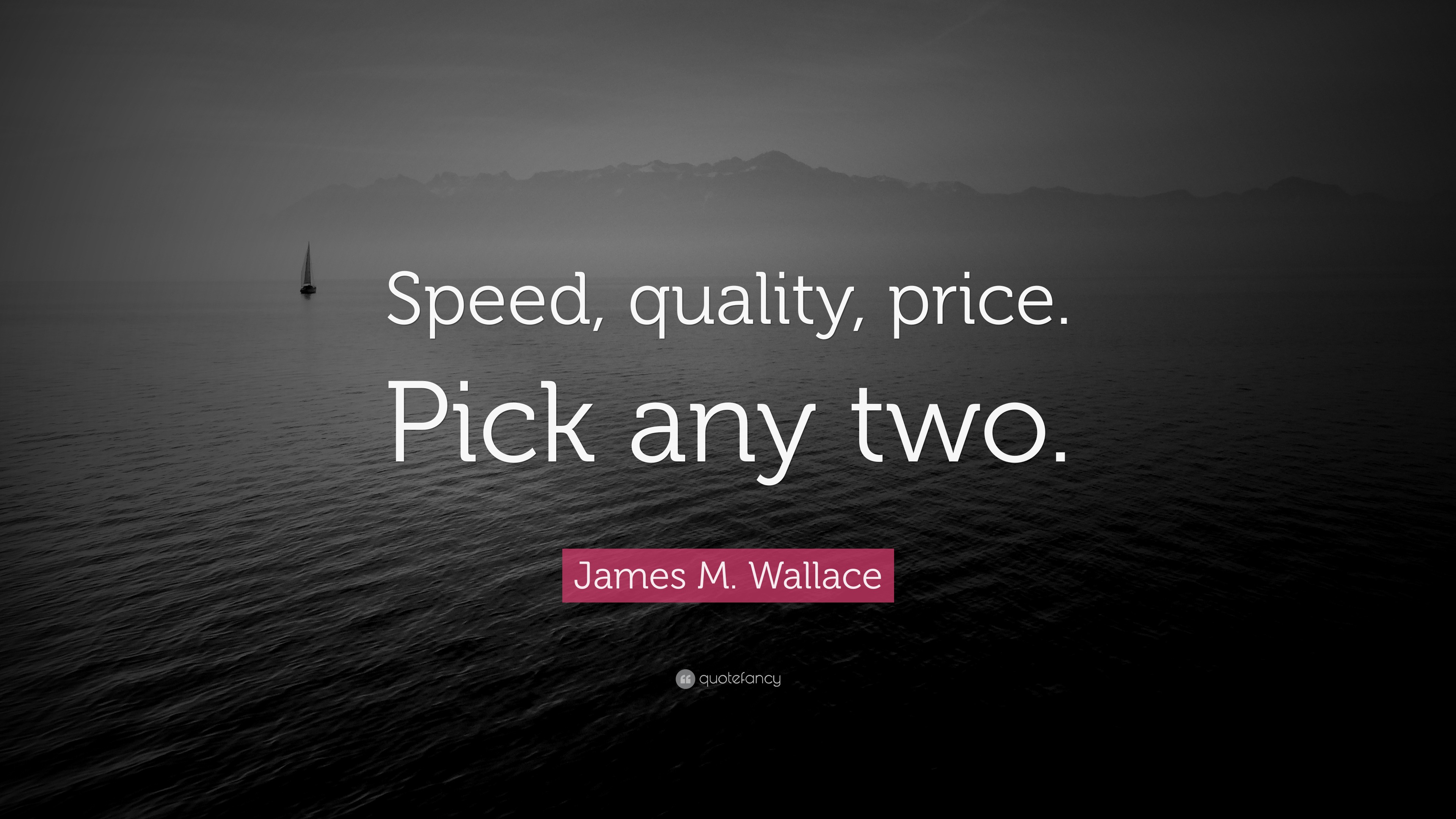 James M. Wallace Quote: “Speed, quality, price. Pick any two.”