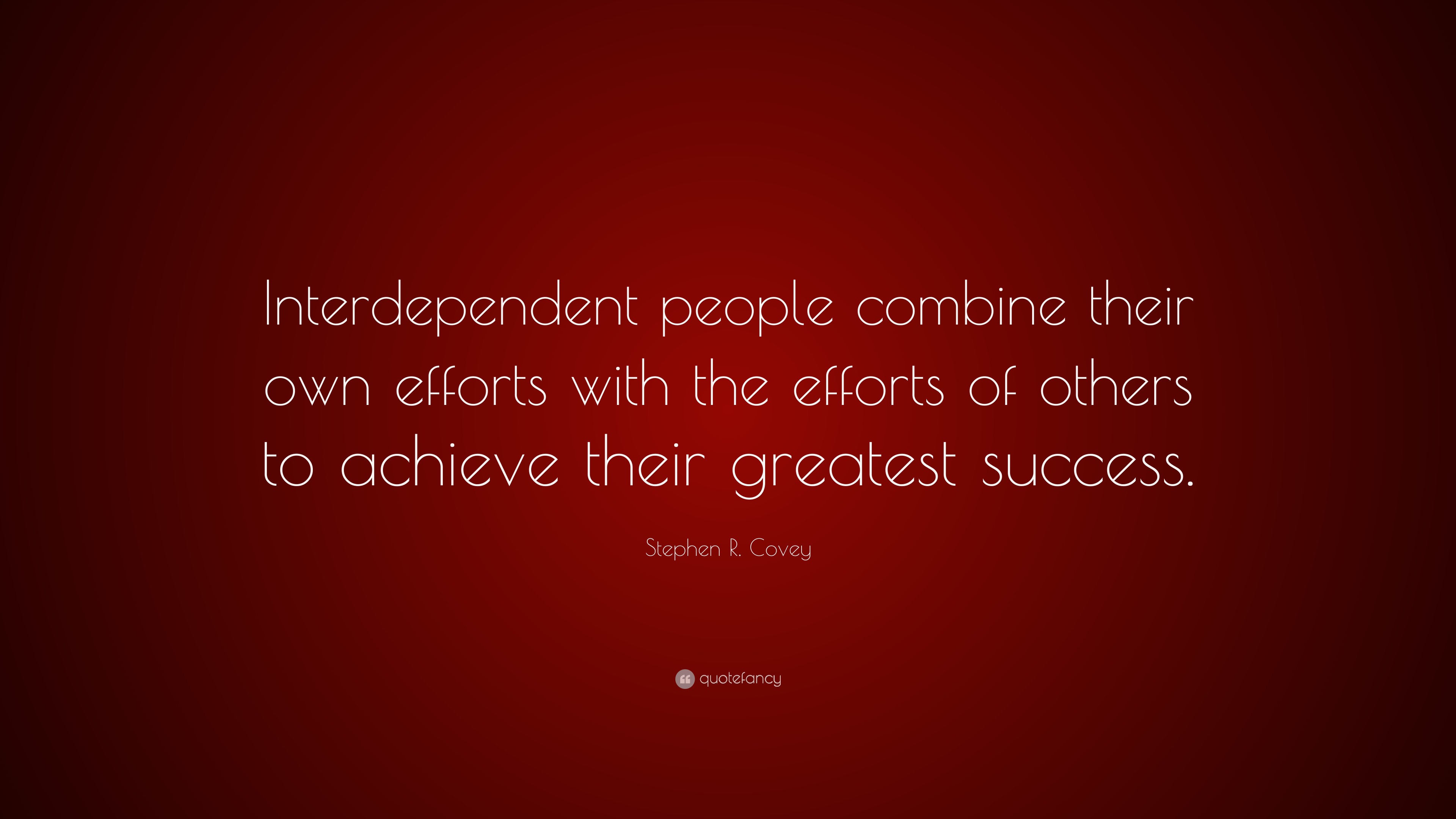 Stephen R. Covey Quote: “Interdependent people combine their own ...