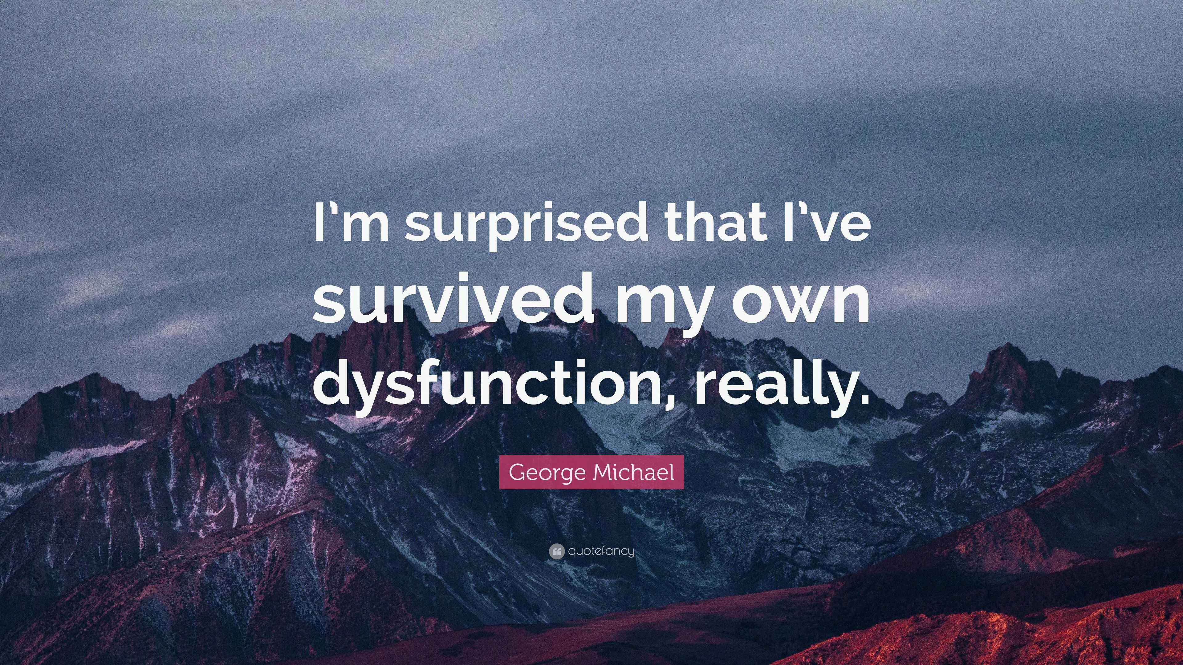 George Michael Quote: “I’m surprised that I’ve survived my own ...