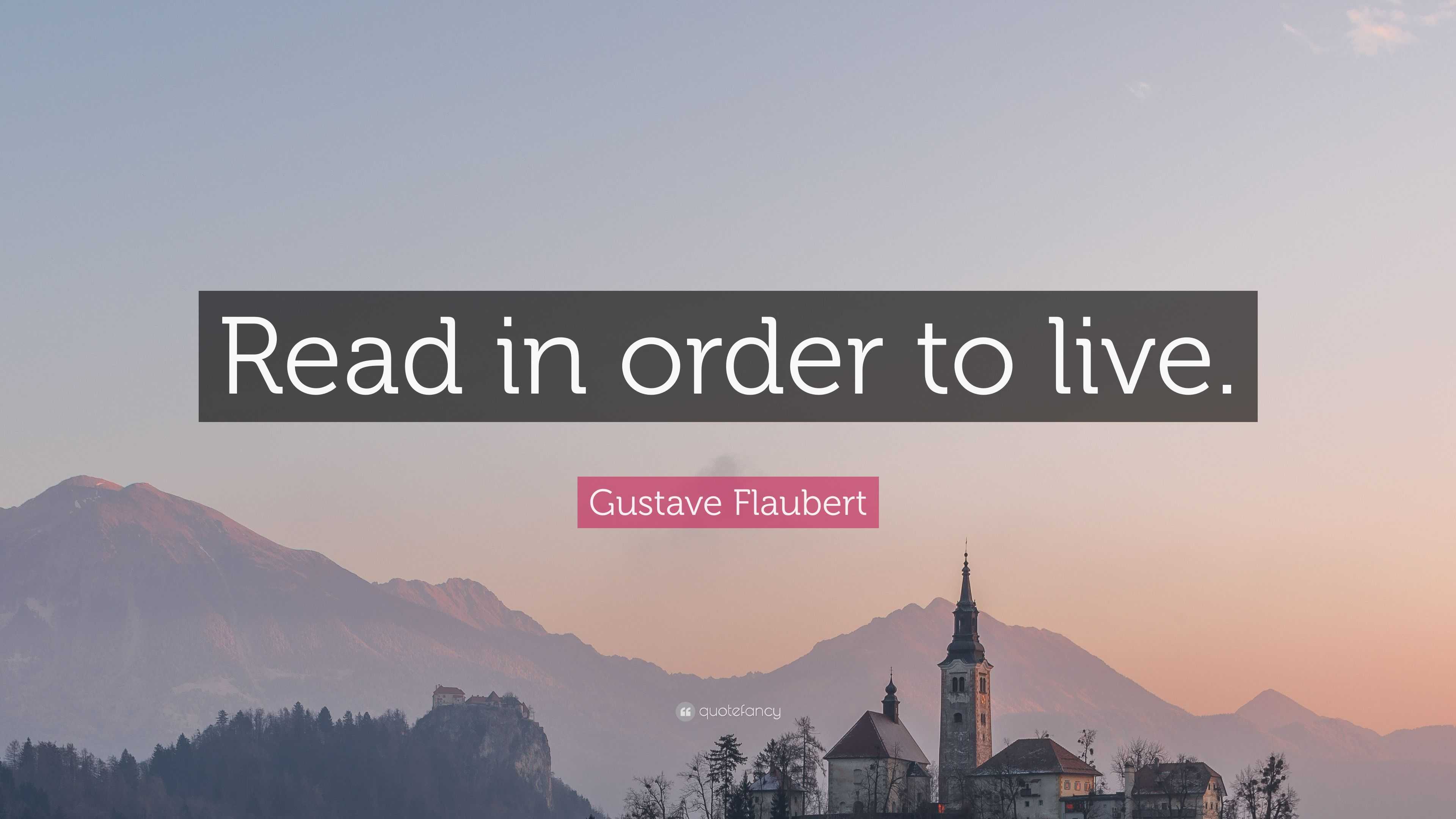 Gustave Flaubert Quote: “Read in order to live.”