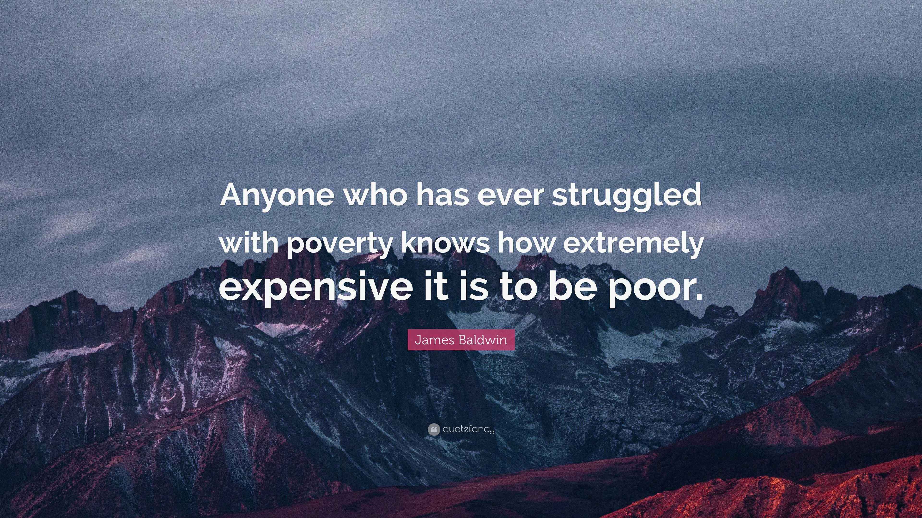 James Baldwin Quote: “Anyone who has ever struggled with poverty knows ...