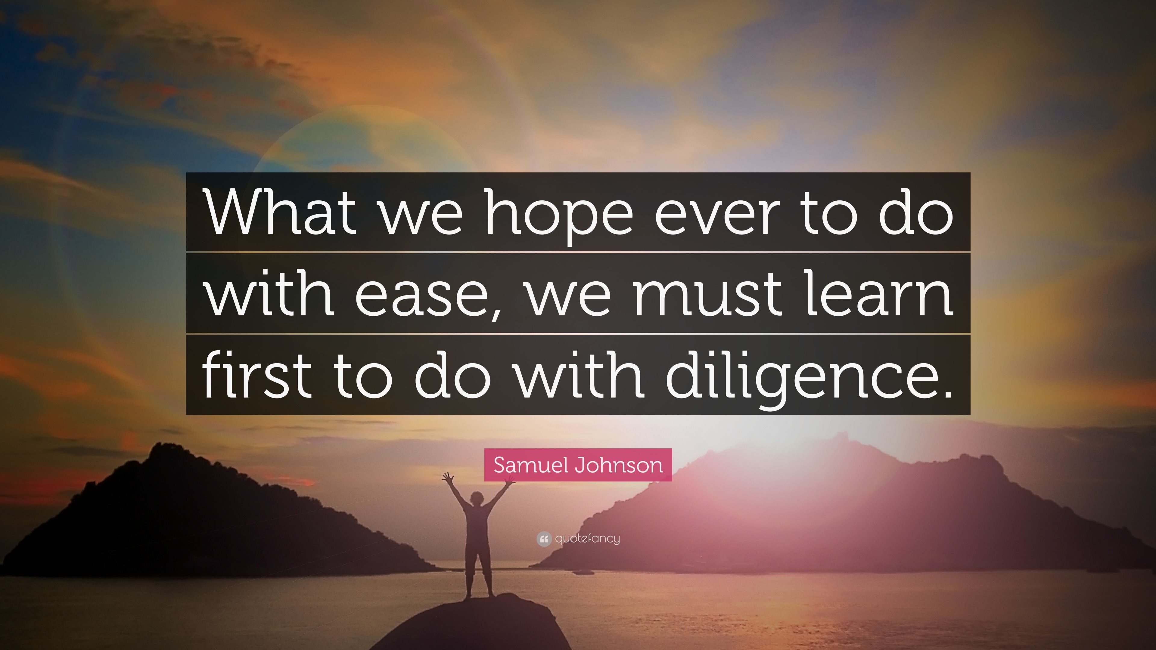 Samuel Johnson Quote: “What we hope ever to do with ease, we must learn ...