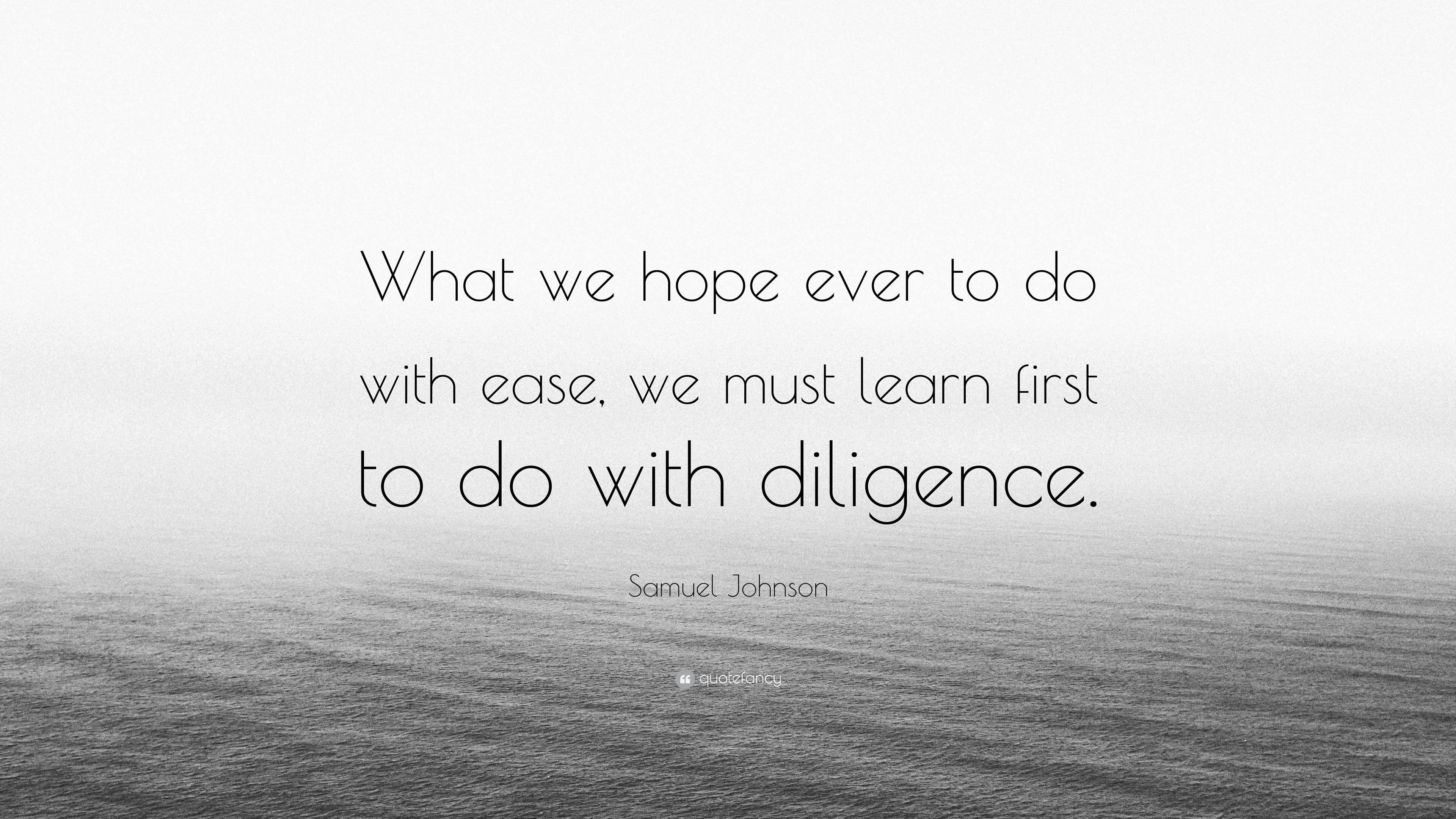 Samuel Johnson Quote: “What we hope ever to do with ease, we must learn ...