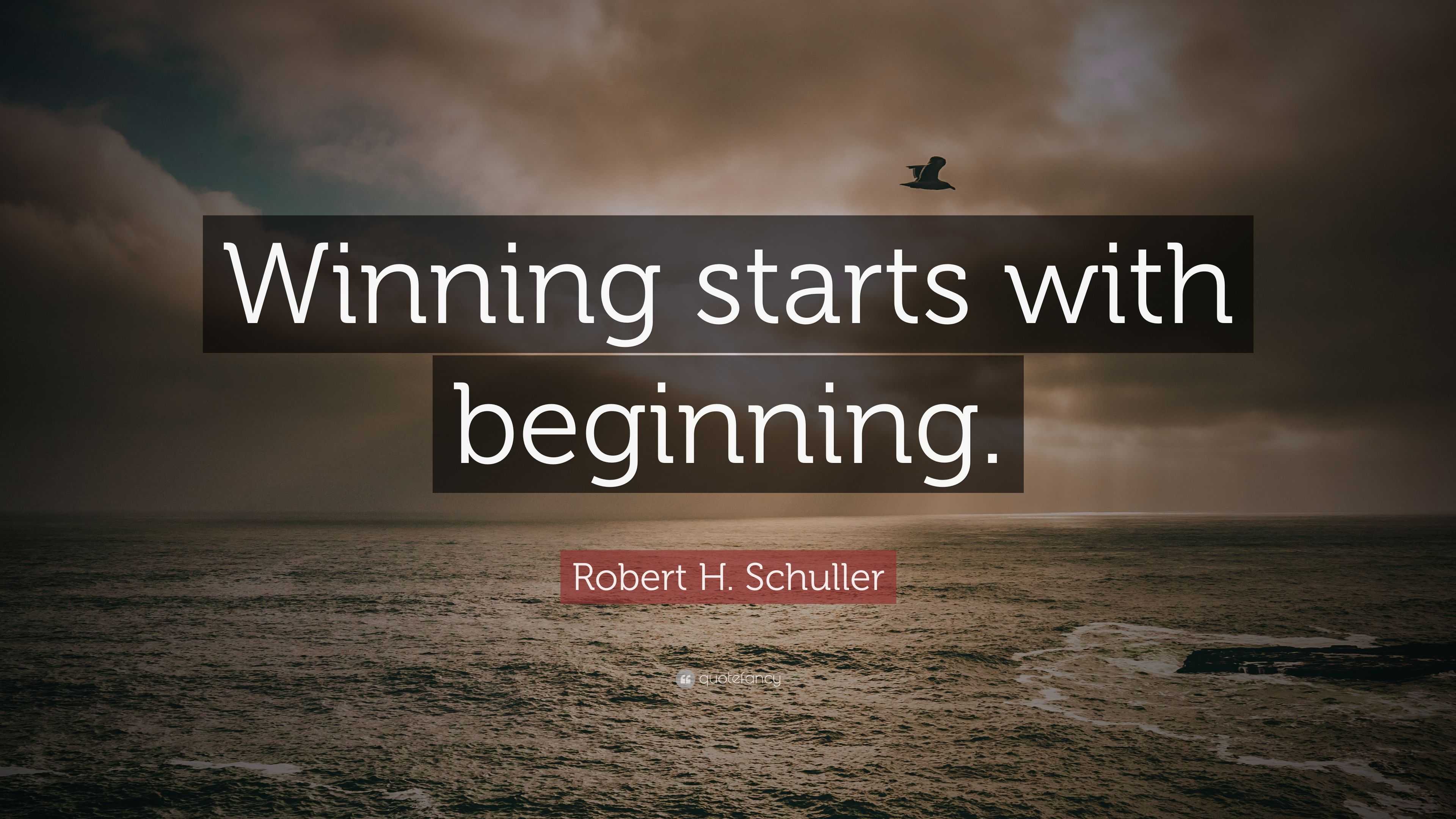 Robert H. Schuller Quote: “Winning starts with beginning.”