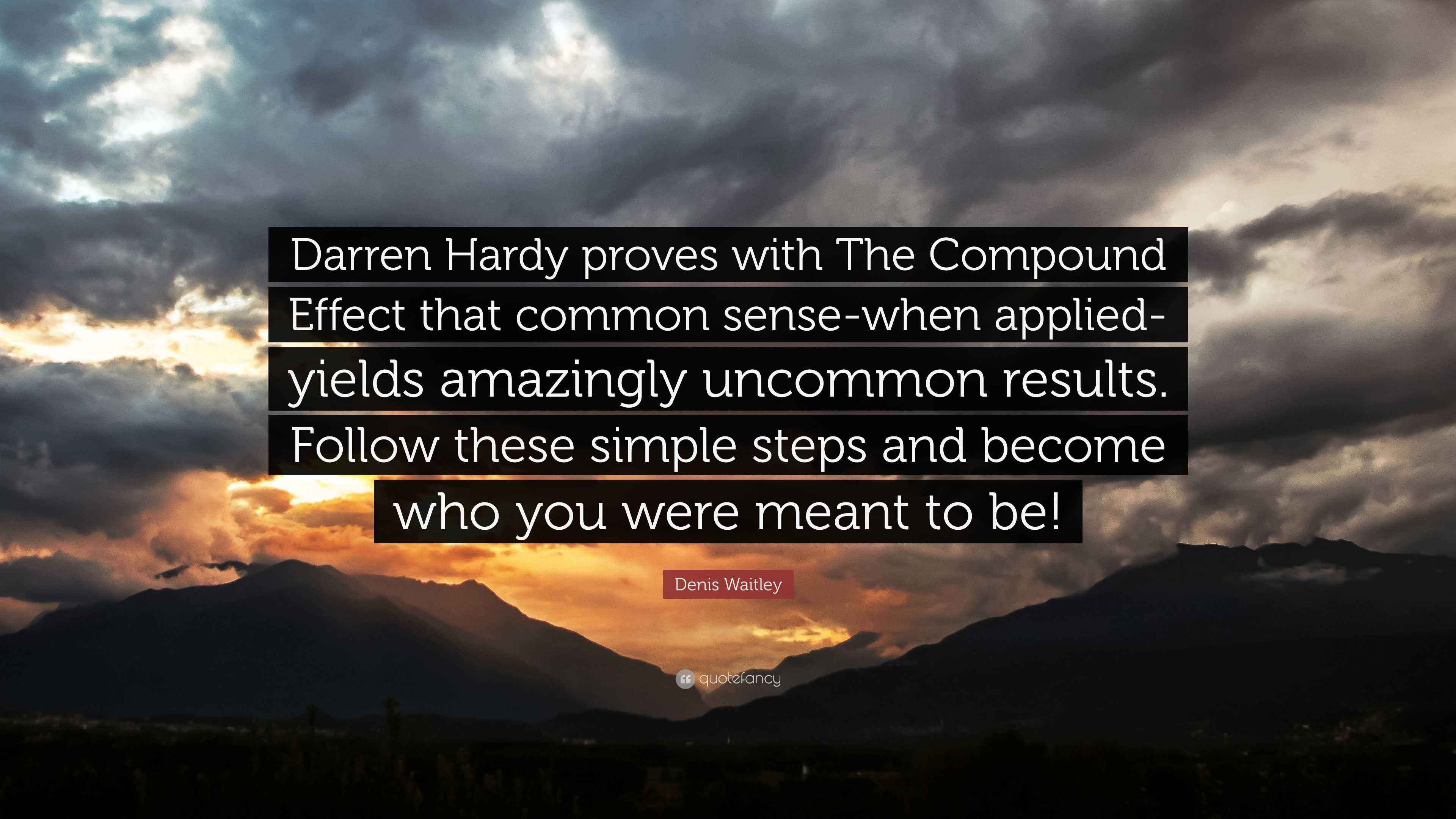 Denis Waitley Quote: “Darren Hardy proves with The Compound Effect that ...