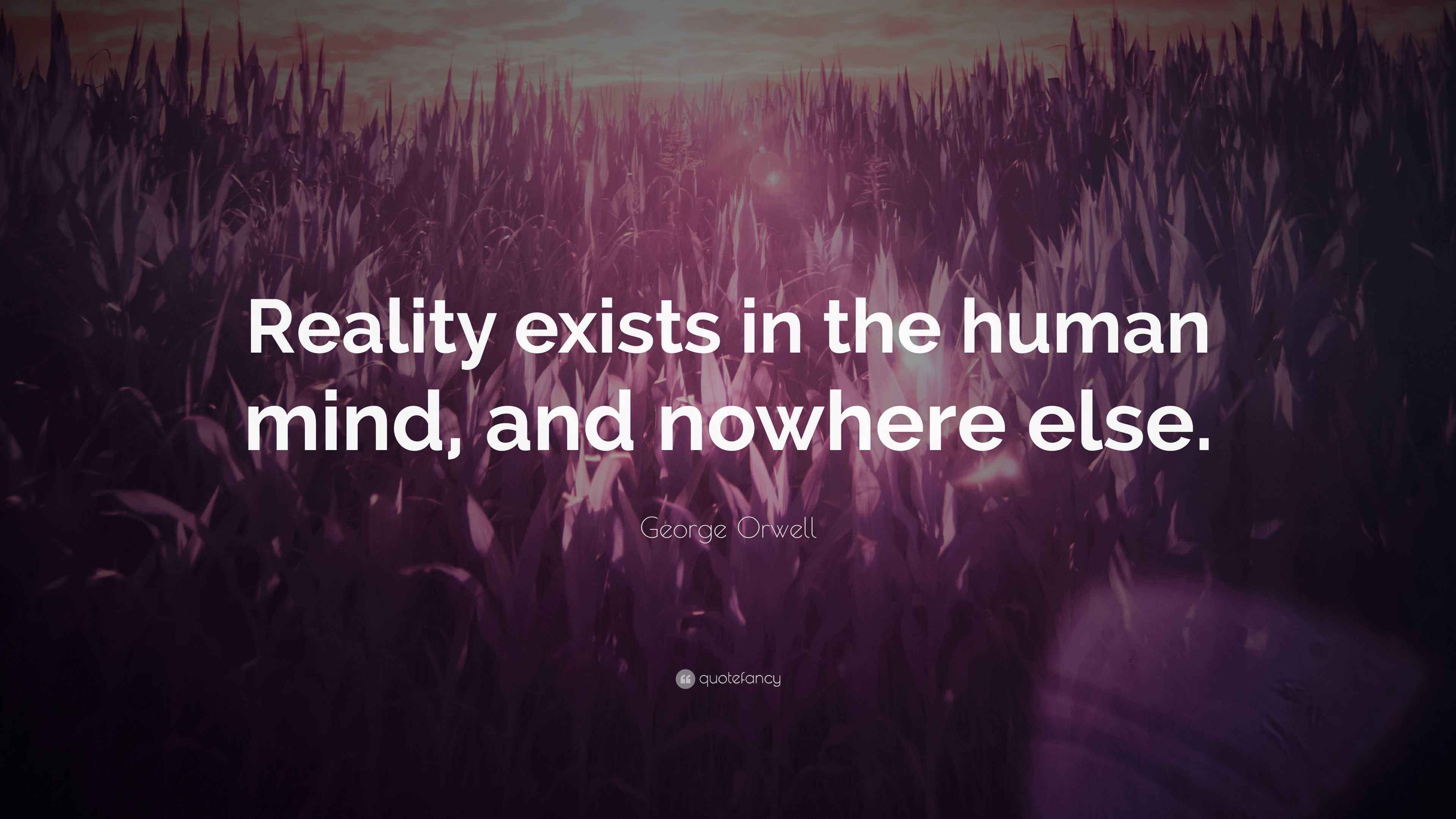 George Orwell Quote: “Reality exists in the human mind, and nowhere else.”