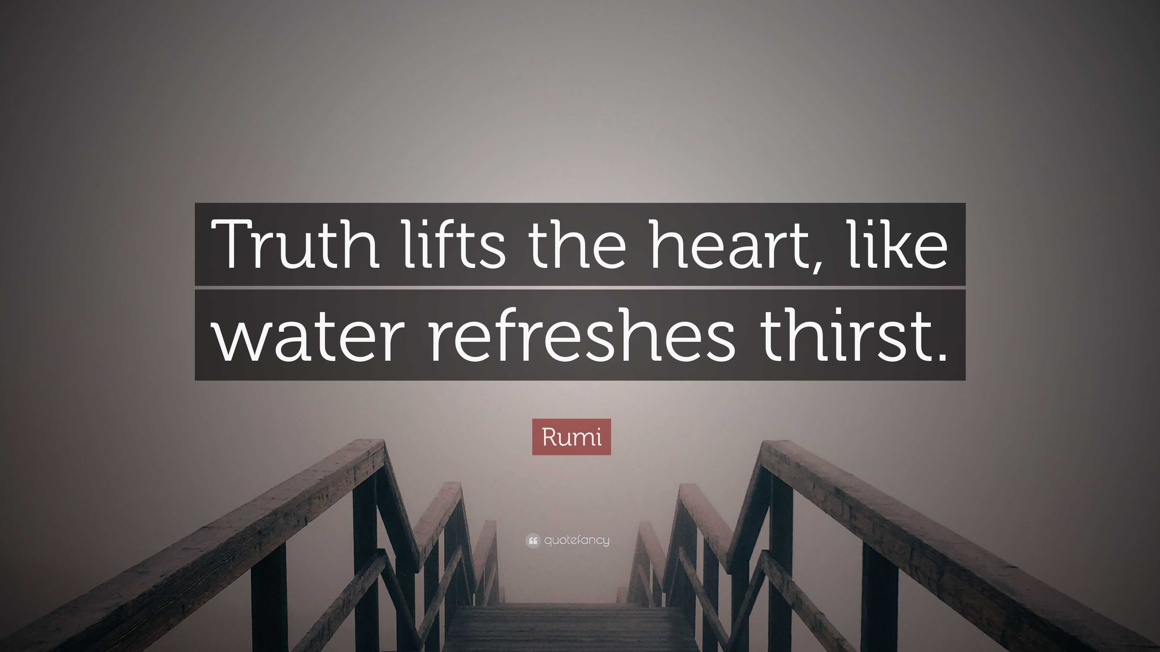 Rumi Quote: “Truth lifts the heart, like water refreshes thirst.”
