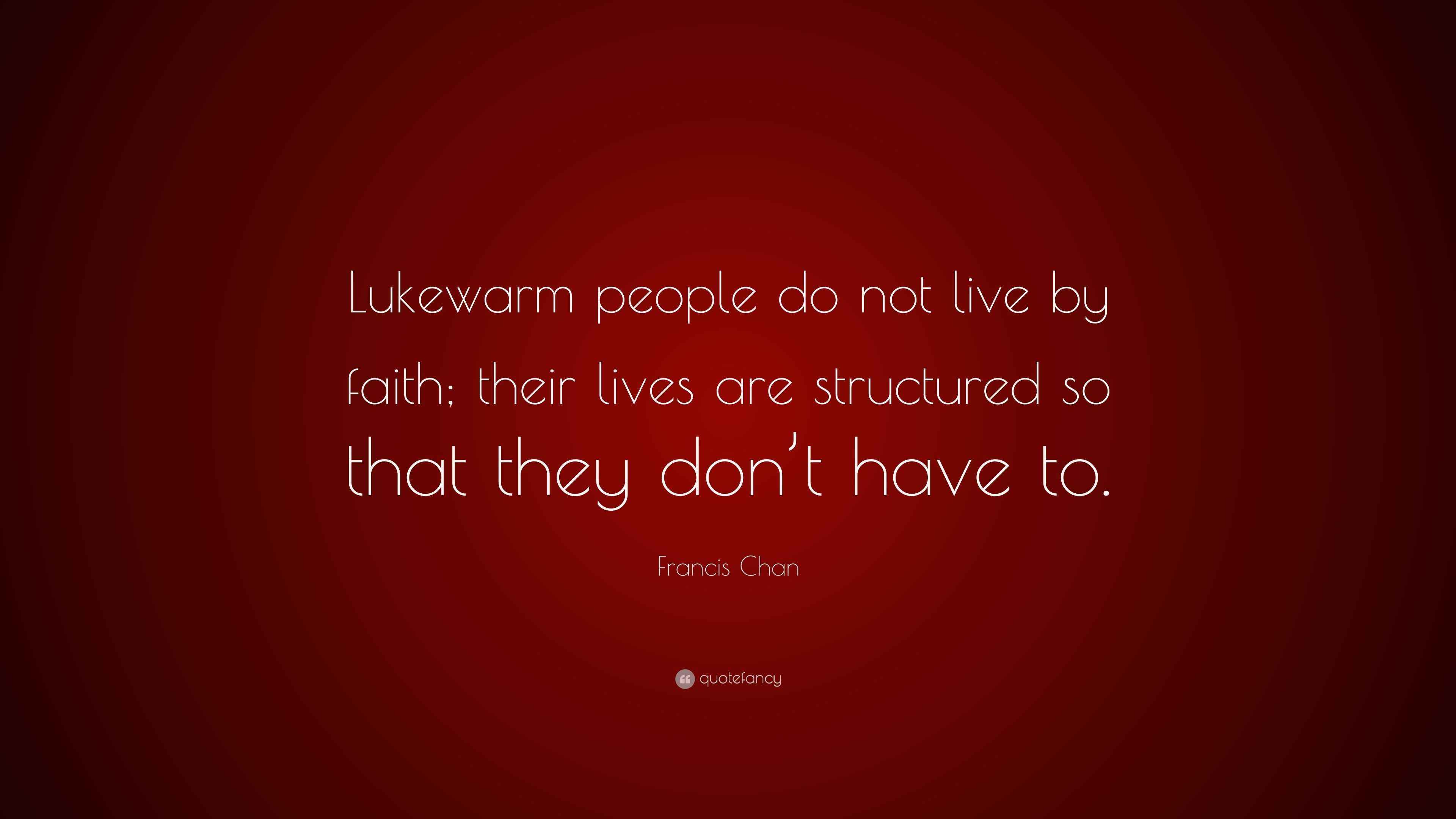 Francis Chan Quote: “Lukewarm people do not live by faith; their lives ...