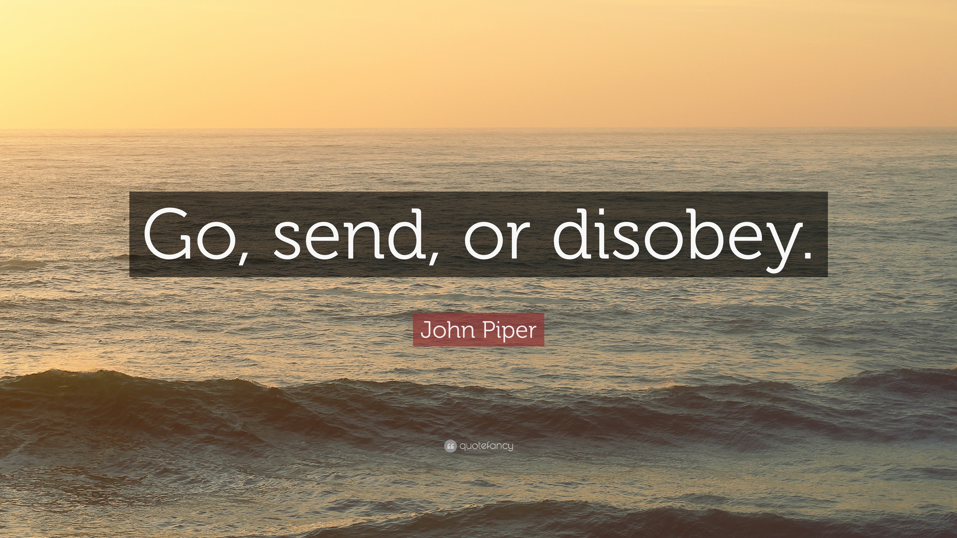 John Piper Quote: “Go, send, or disobey.”