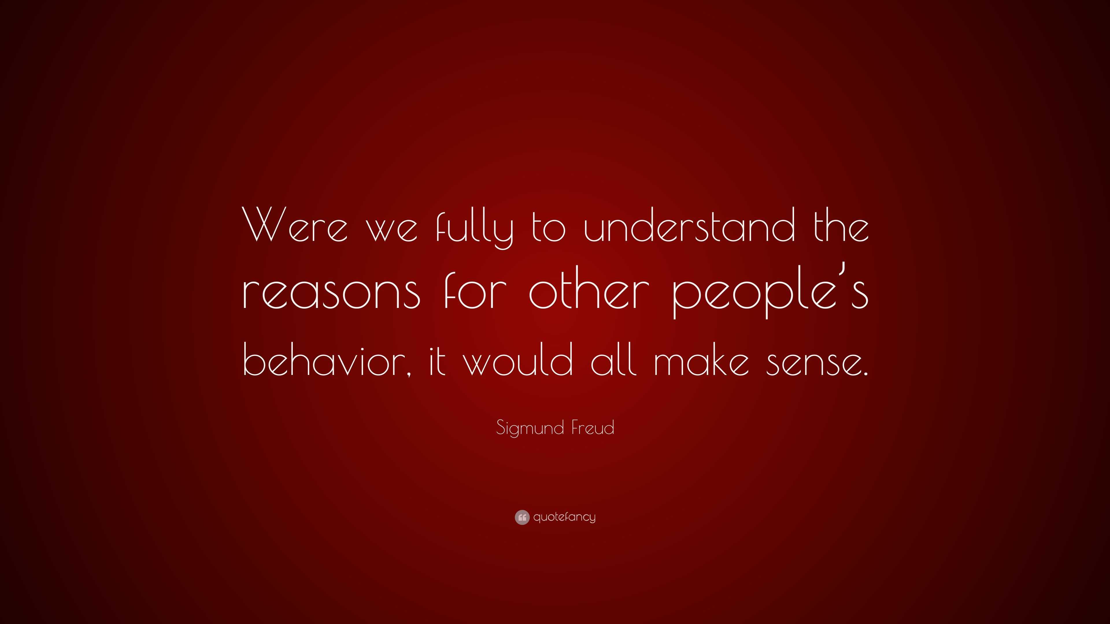 Sigmund Freud Quote: “Were we fully to understand the reasons for other ...