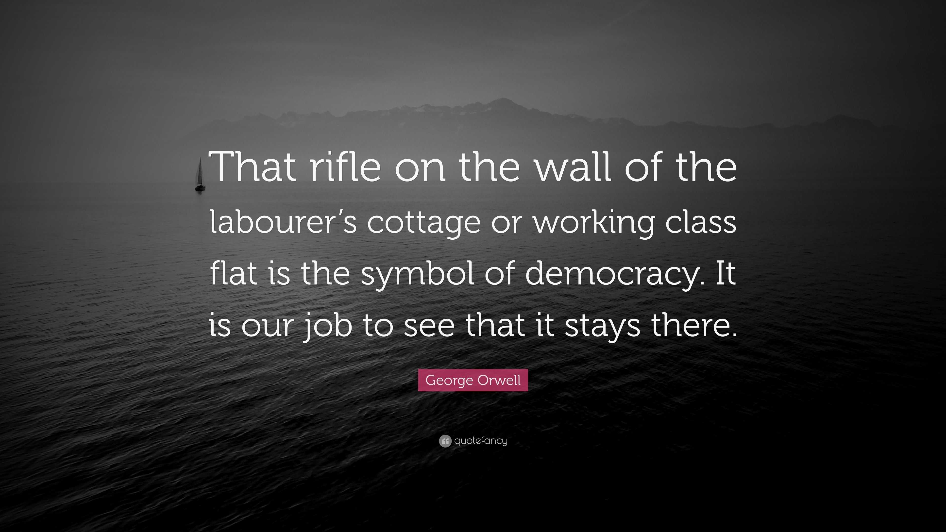 George Orwell Quote: “That rifle on the wall of the labourer’s cottage ...