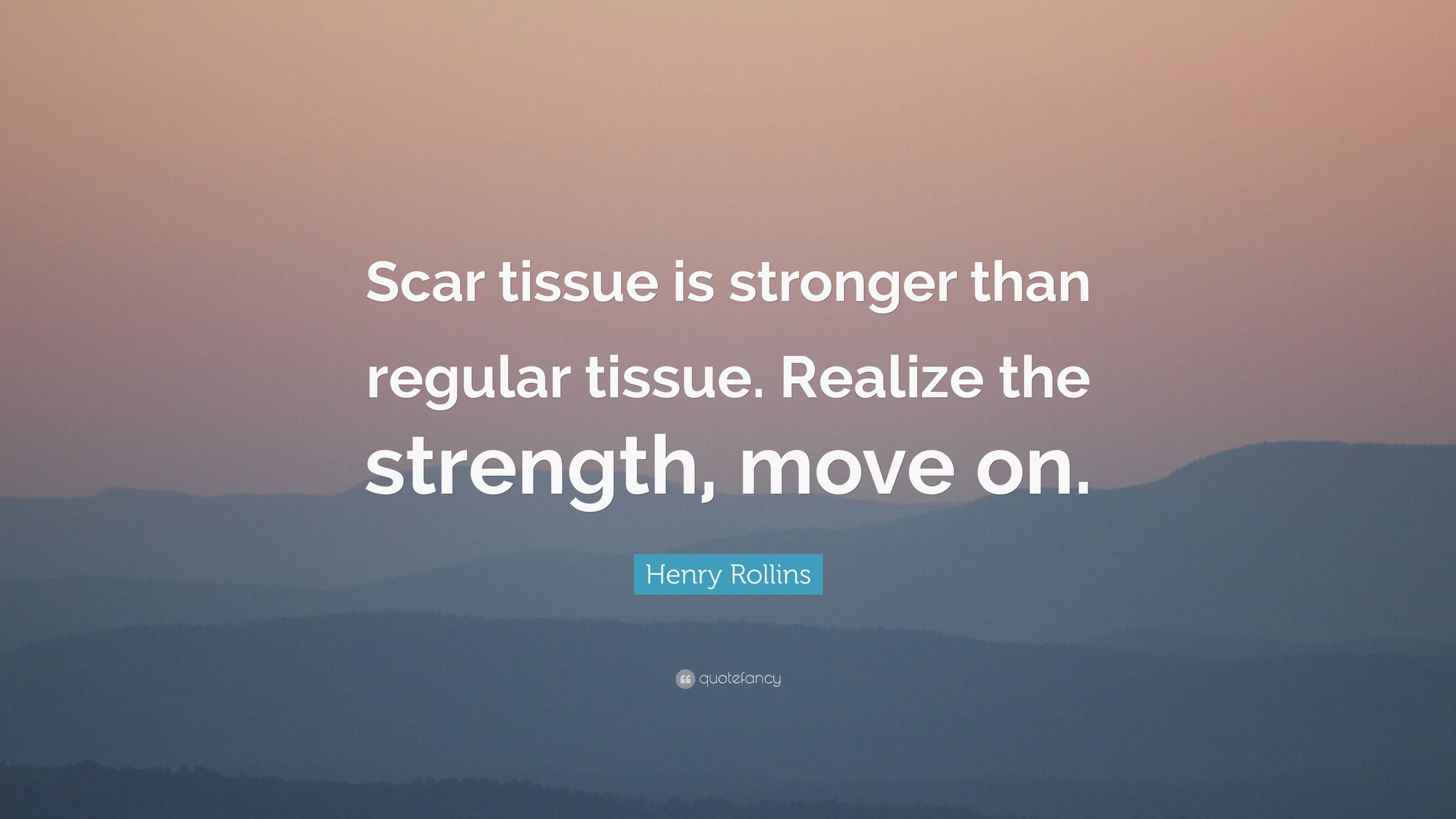 Henry Rollins Quote: “Scar tissue is stronger than regular tissue ...