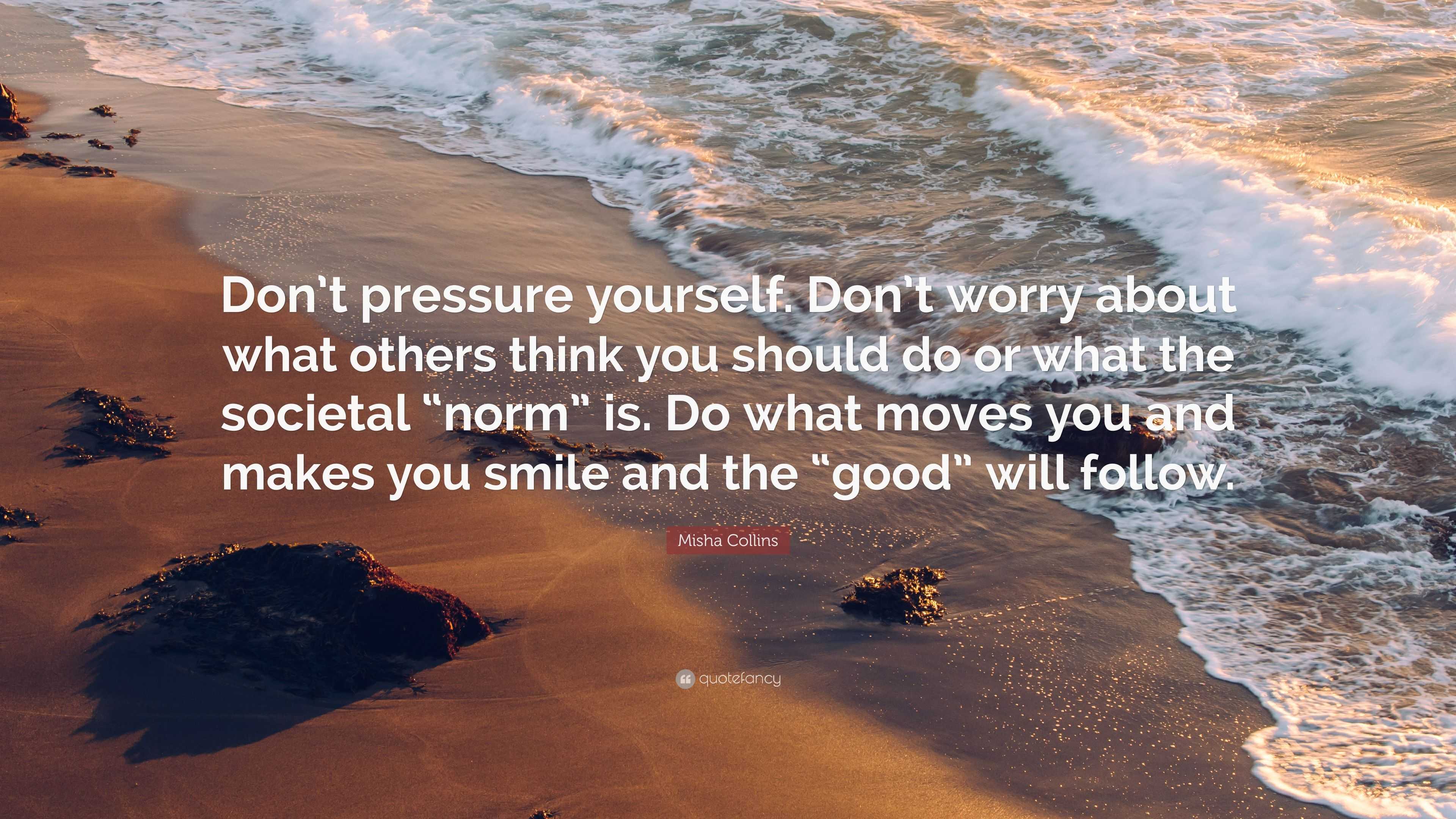 Misha Collins Quote: “Don’t pressure yourself. Don’t worry about what ...