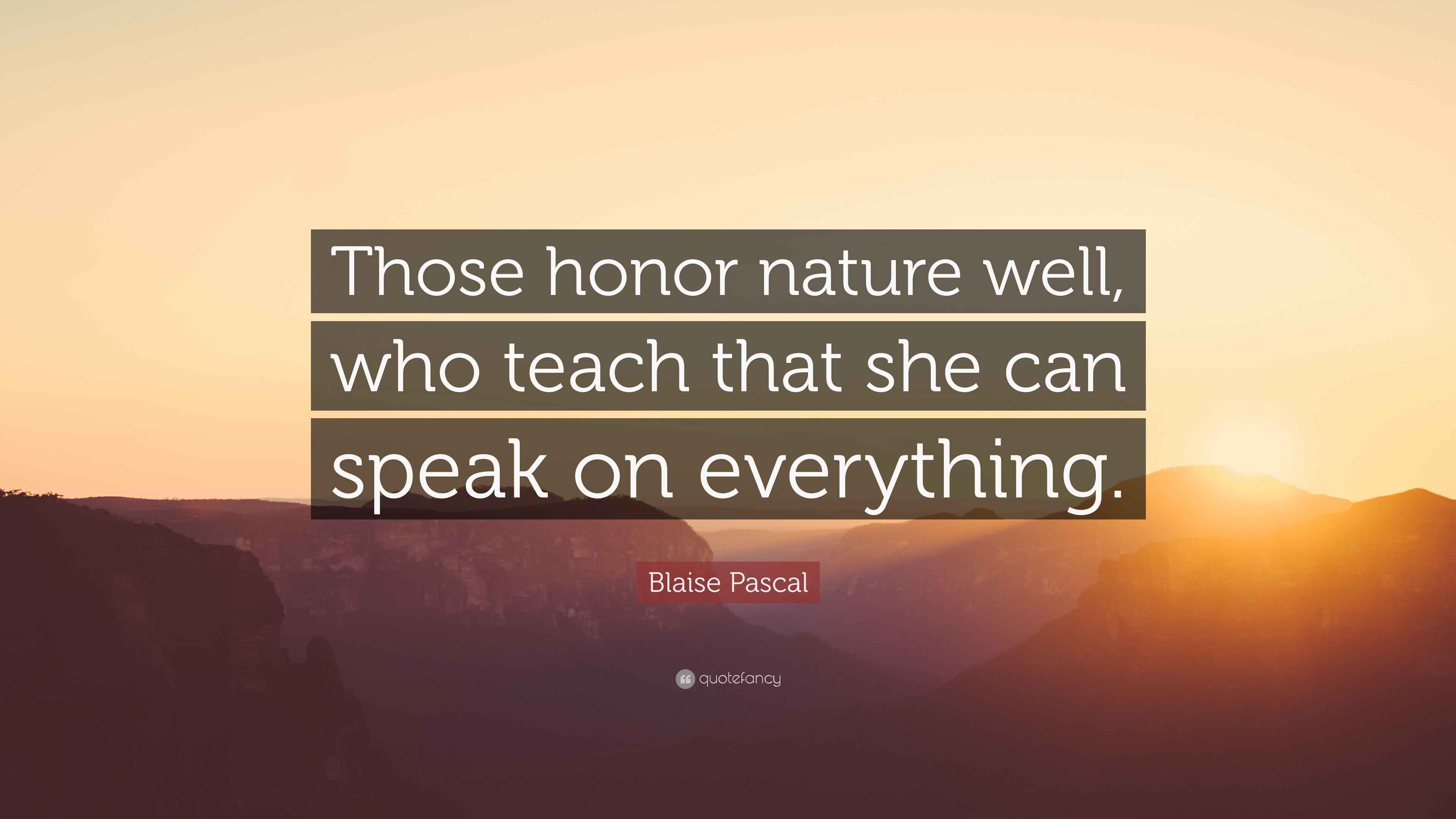 Blaise Pascal Quote: “Those honor nature well, who teach that she can ...