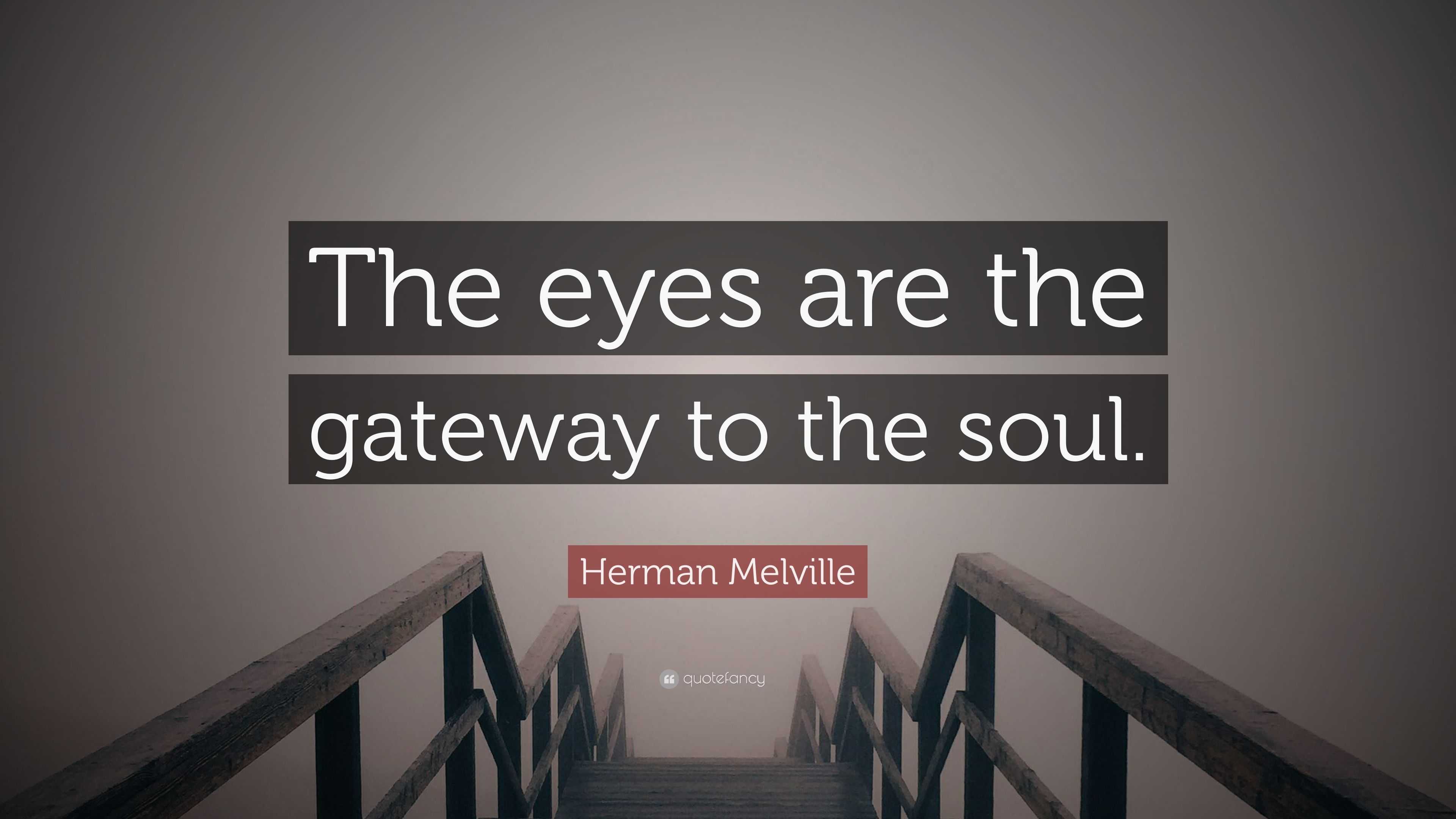 Herman Melville Quote: “The eyes are the gateway to the soul.”